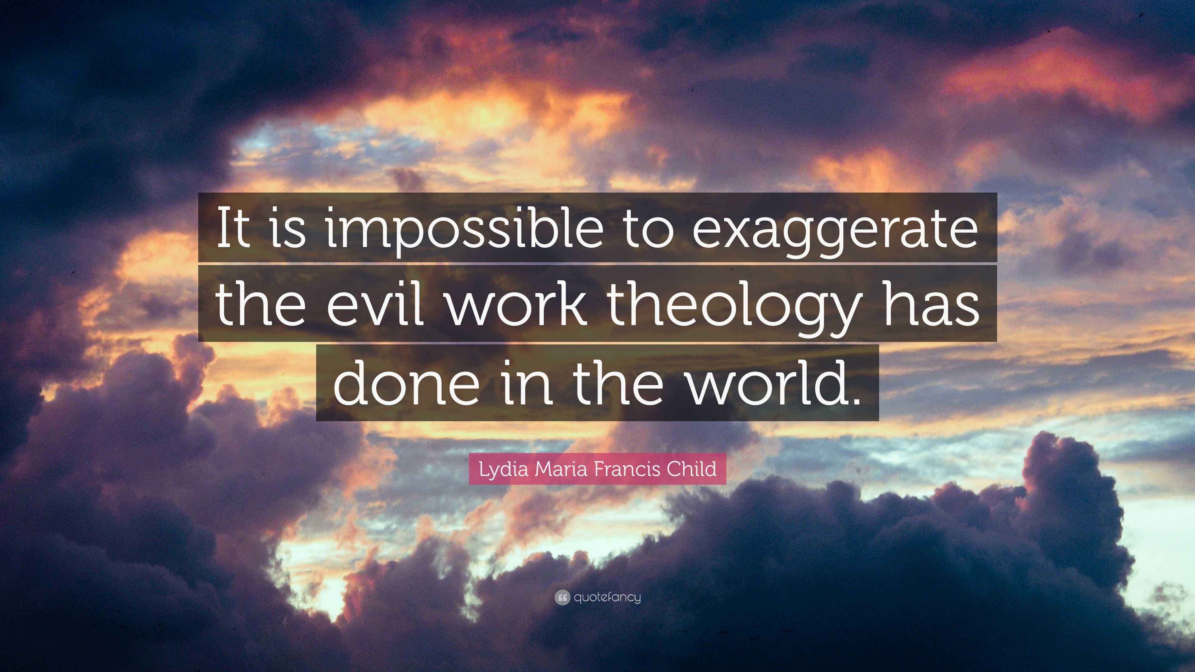 Lydia Maria Francis Child Quote: “It is impossible to exaggerate the ...