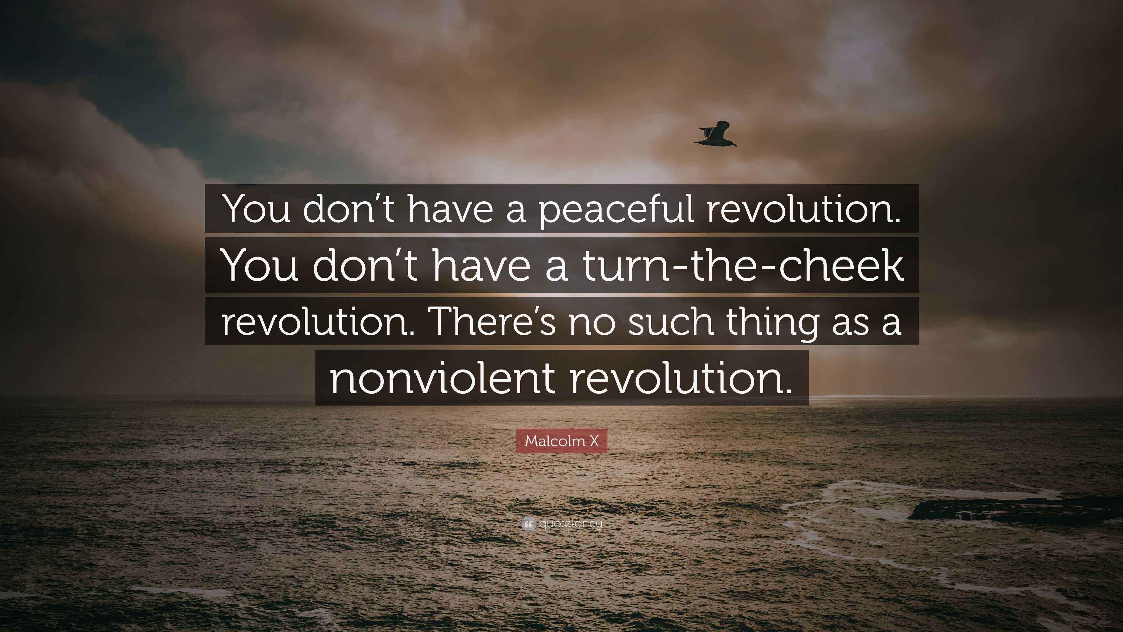 Malcolm X Quote: “You don’t have a peaceful revolution. You don’t have ...
