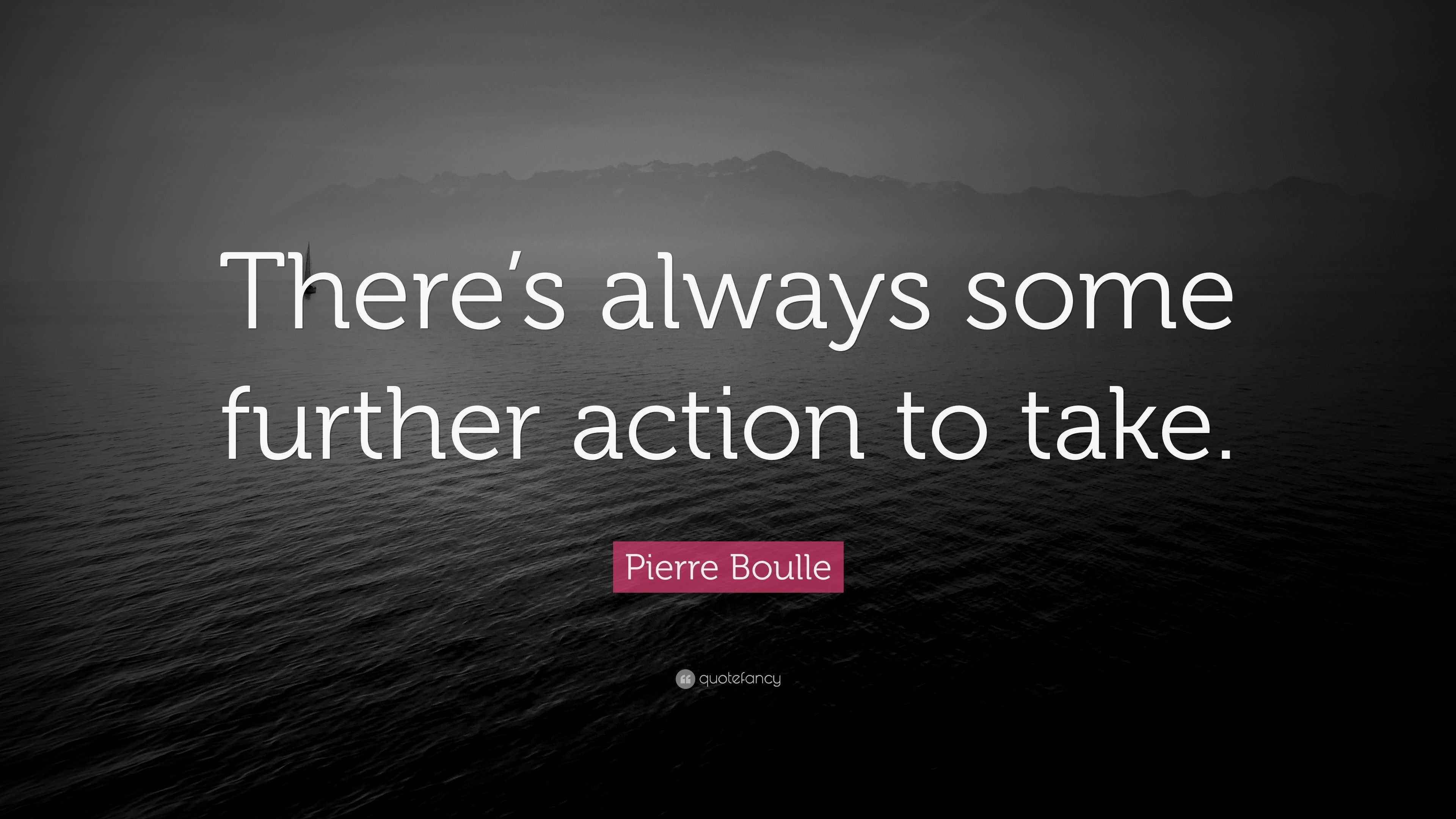 Pierre Boulle Quote: “There’s always some further action to take.”