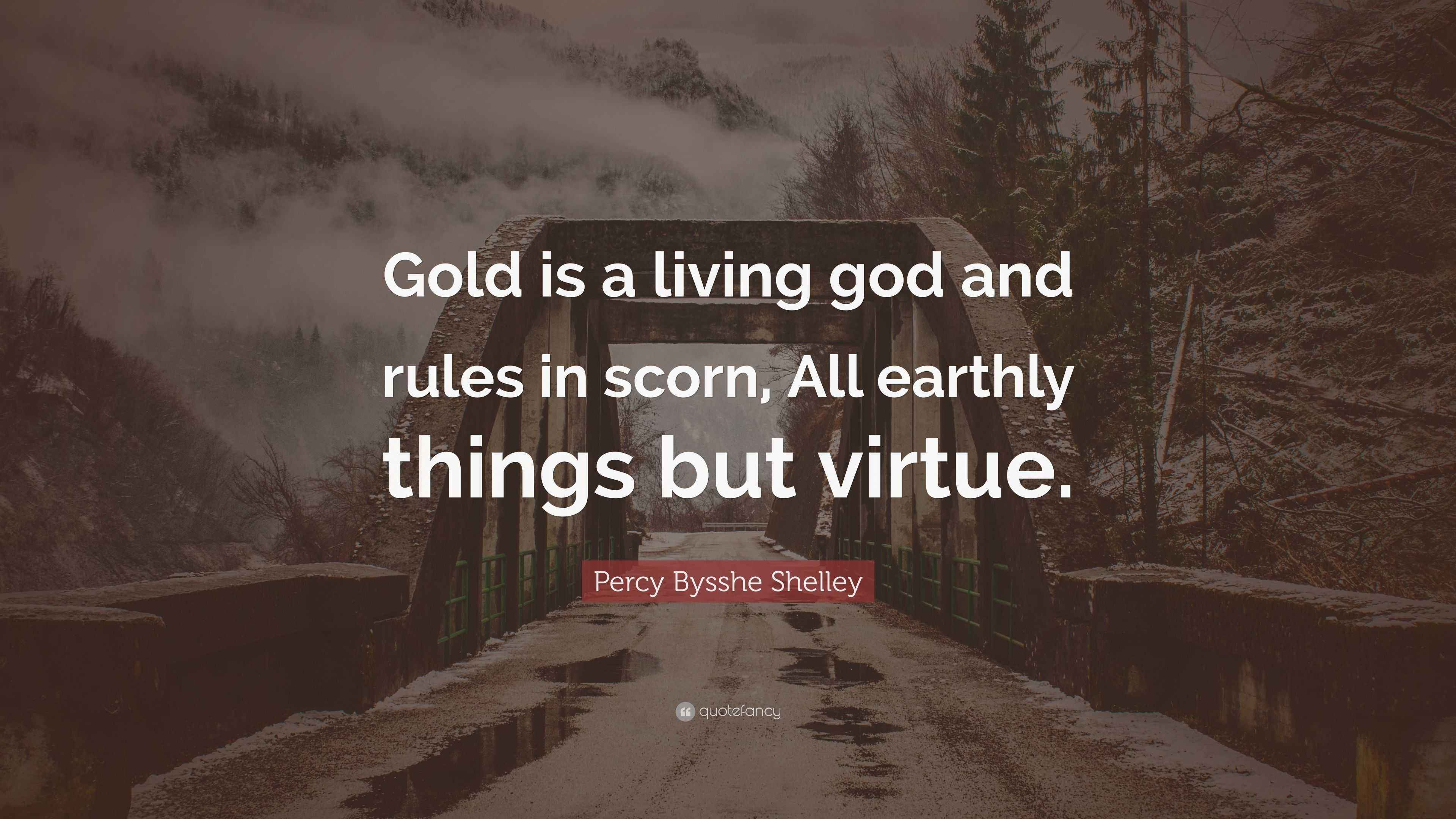 Percy Bysshe Shelley Quote: “Gold is a living god and rules in scorn ...