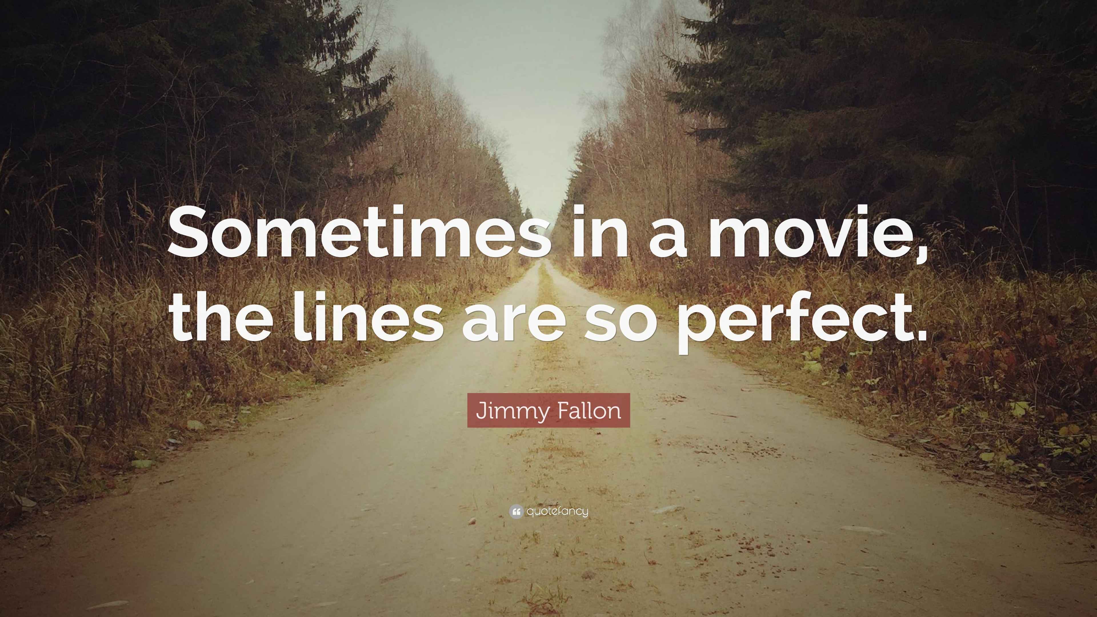 Jimmy Fallon Quote: “Sometimes in a movie, the lines are so perfect.”