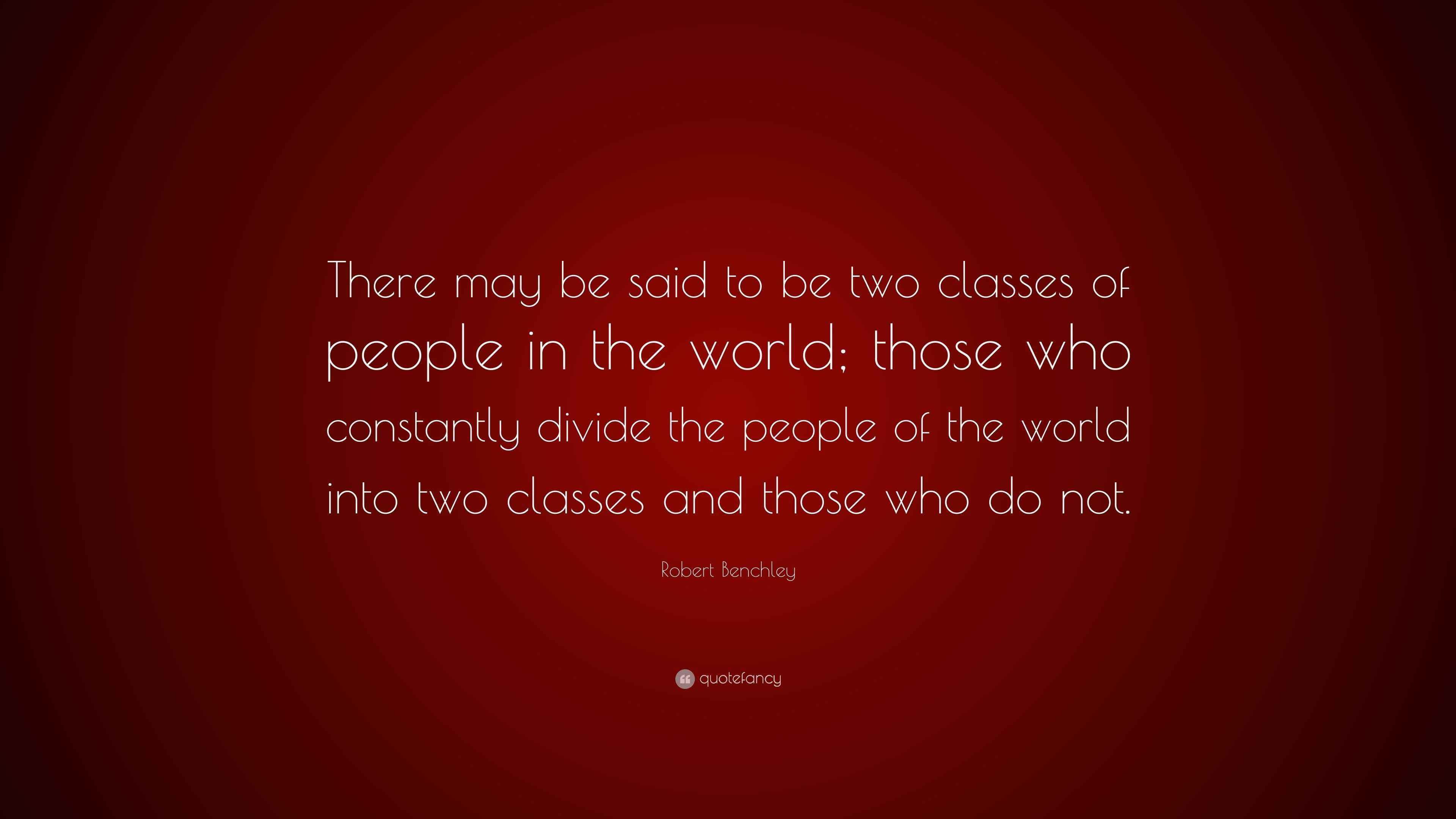 Robert Benchley Quote: “There may be said to be two classes of people ...