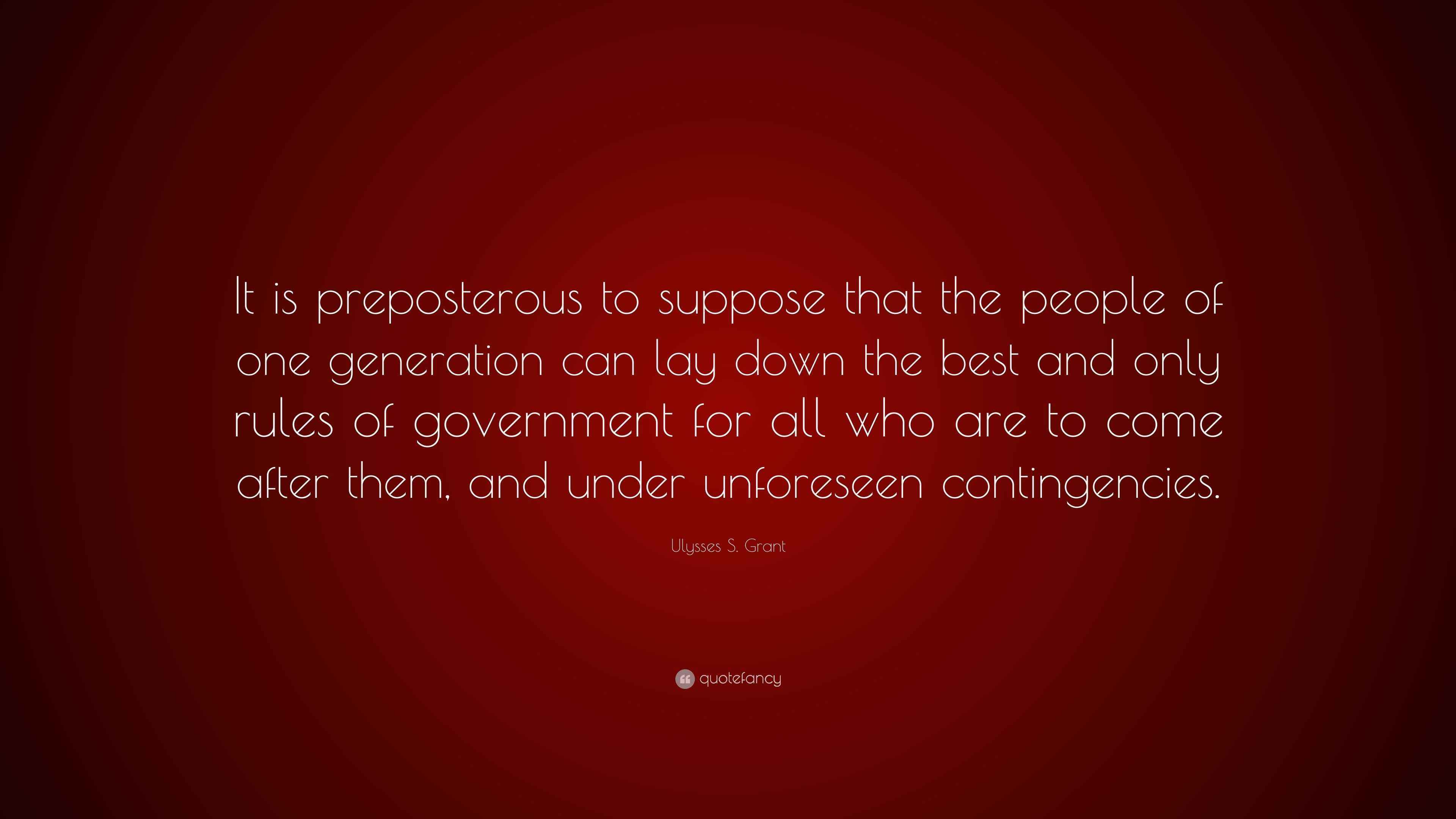 Ulysses S. Grant Quote: “It is preposterous to suppose that the people ...