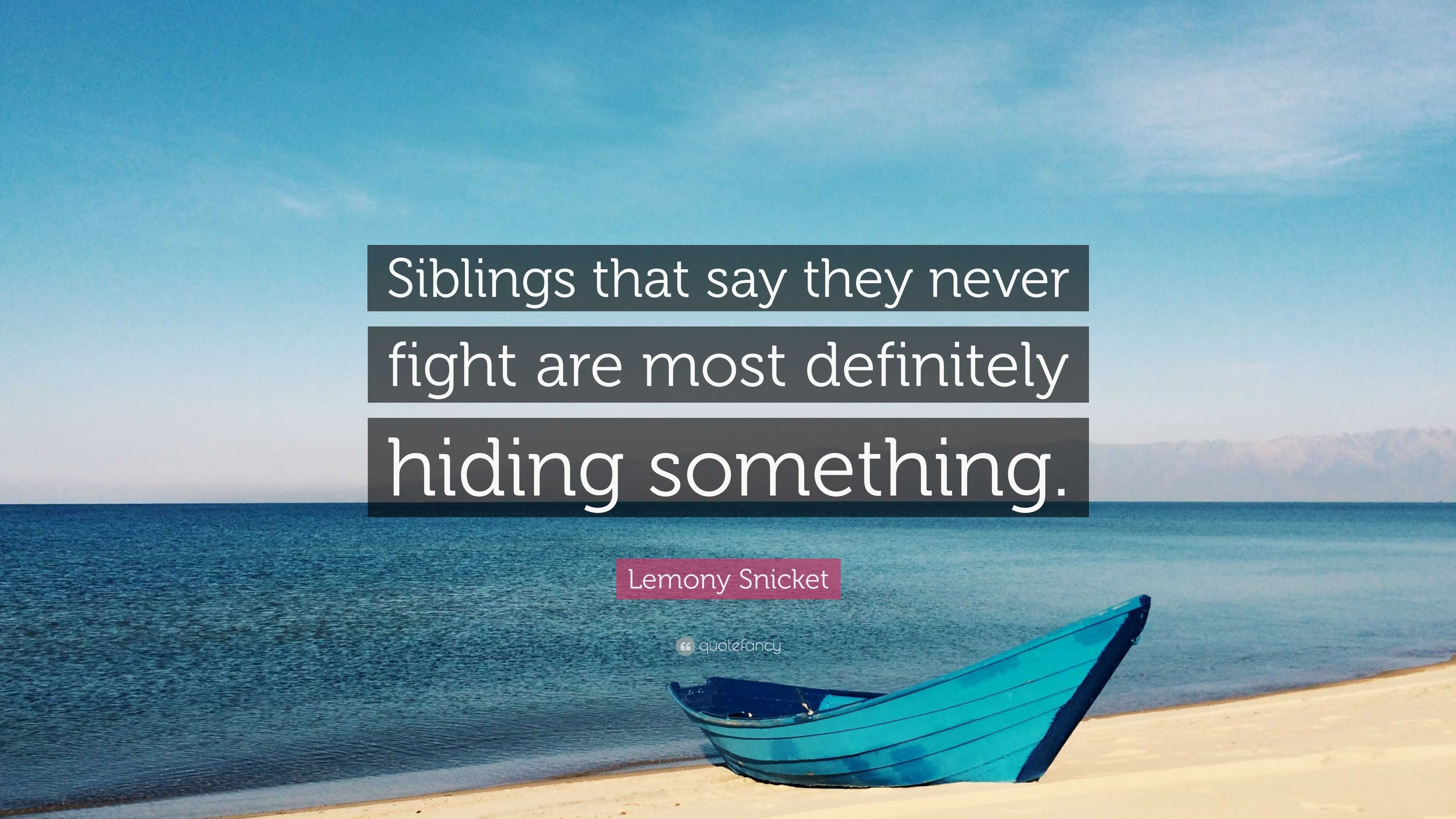 Lemony Snicket Quote: “Siblings that say they never fight are most ...