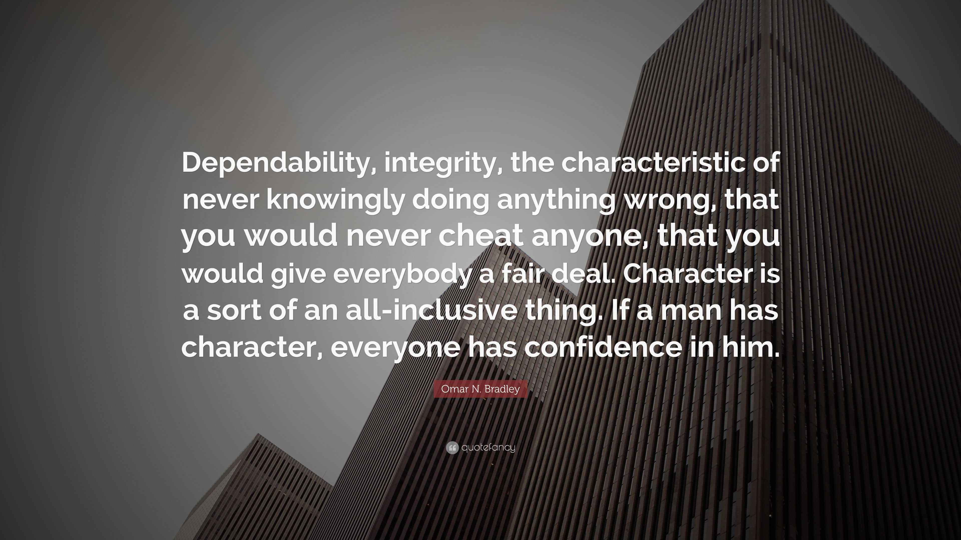 Omar N. Bradley Quote: “Dependability, integrity, the characteristic of ...