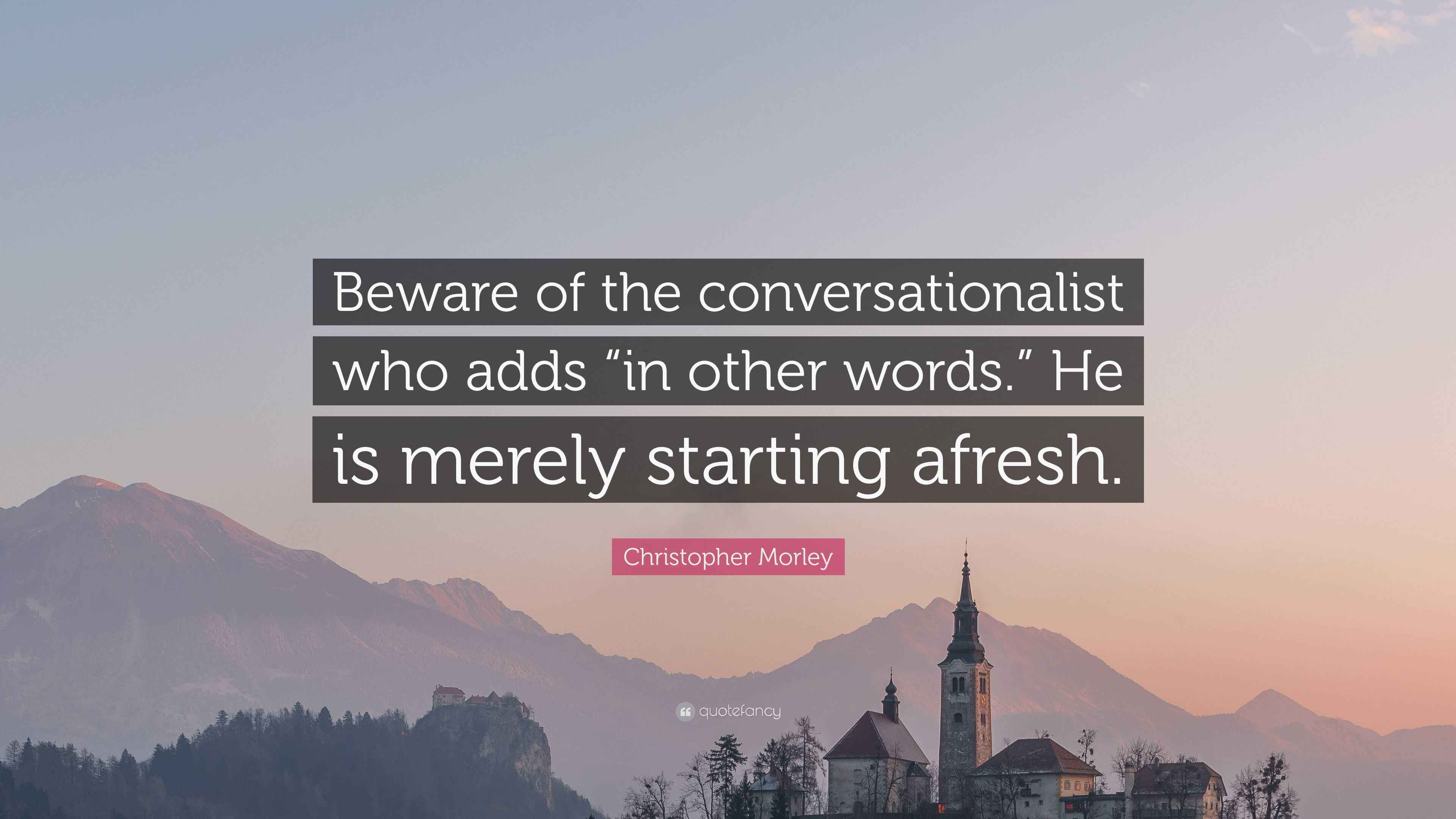 Christopher Morley Quote: “Beware of the conversationalist who adds “in ...