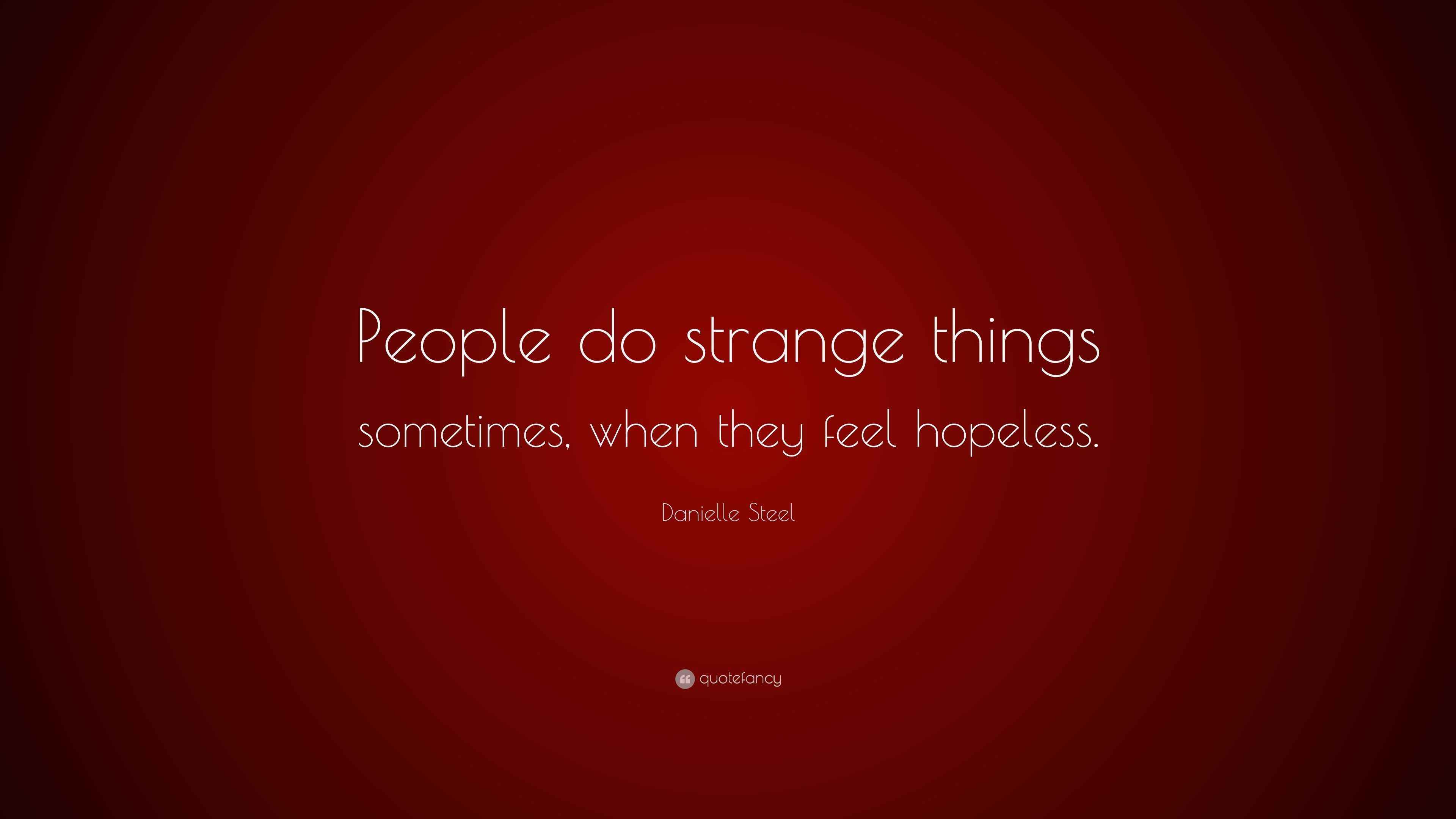 Danielle Steel Quote: “People do strange things sometimes, when they ...