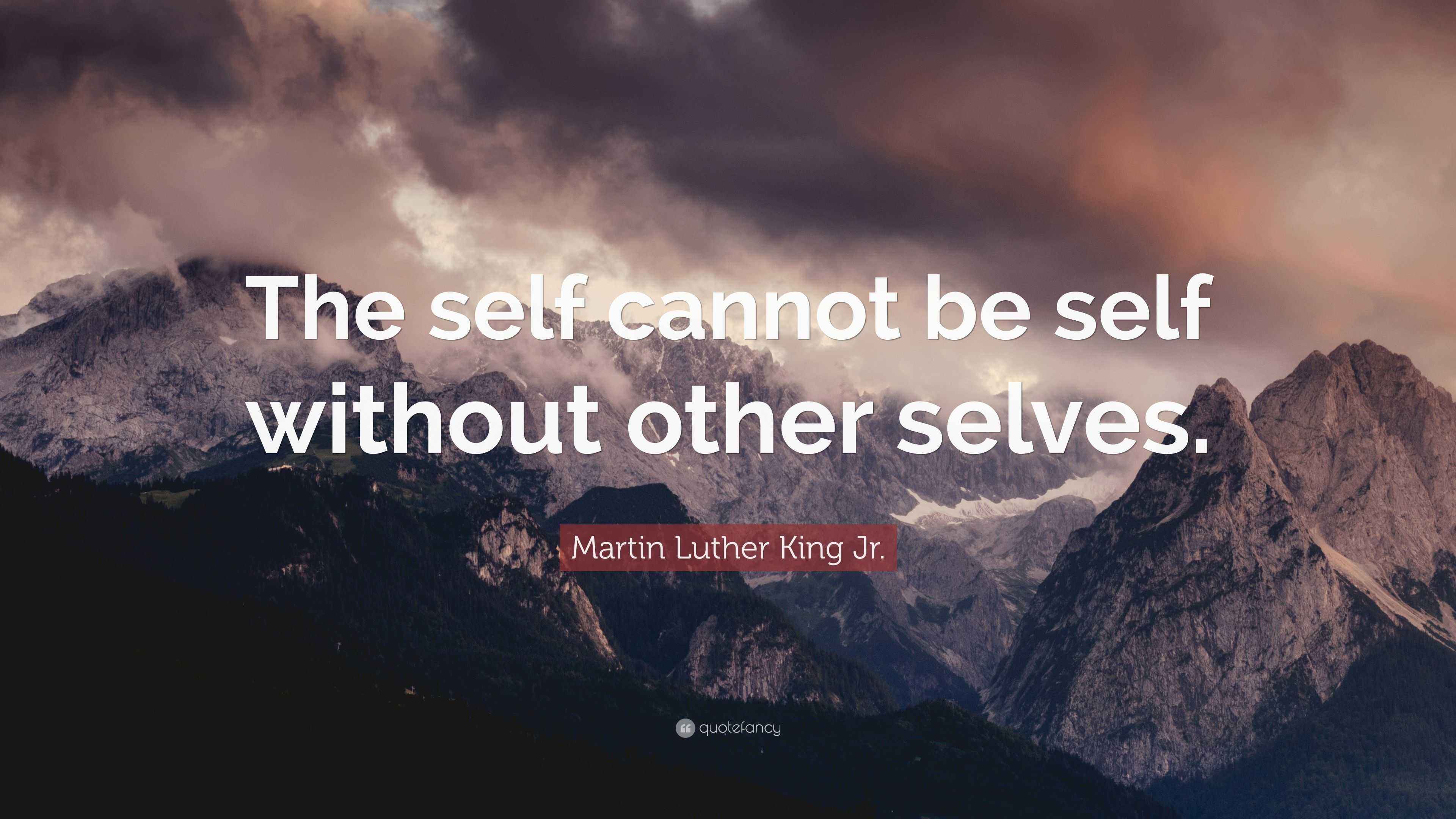Martin Luther King Jr. Quote: “The self cannot be self without other ...