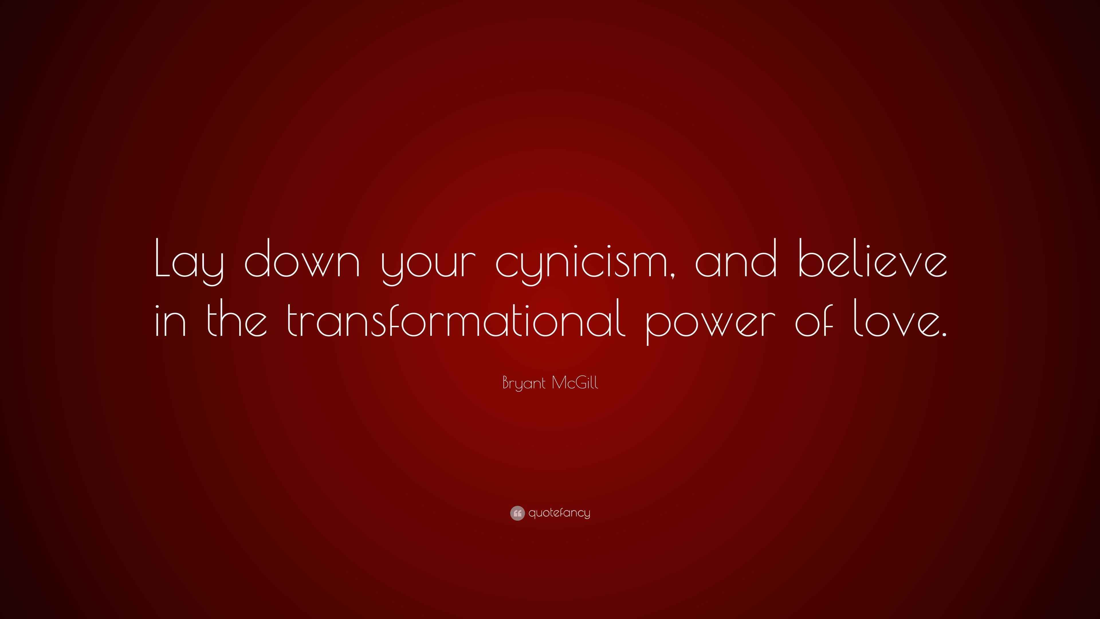 Bryant McGill Quote: “Lay down your cynicism, and believe in the ...