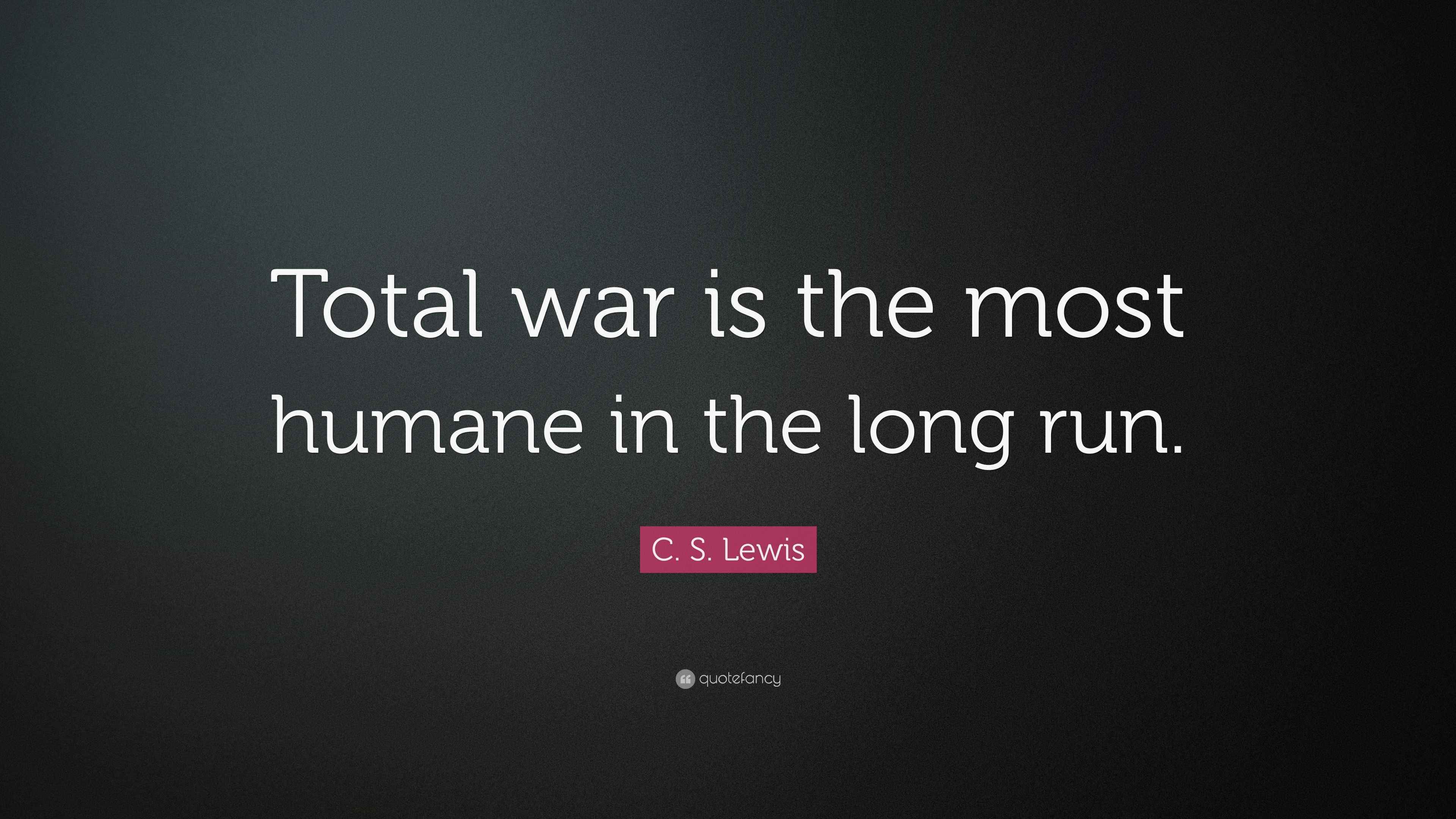 C. S. Lewis Quote: “Total war is the most humane in the long run.”
