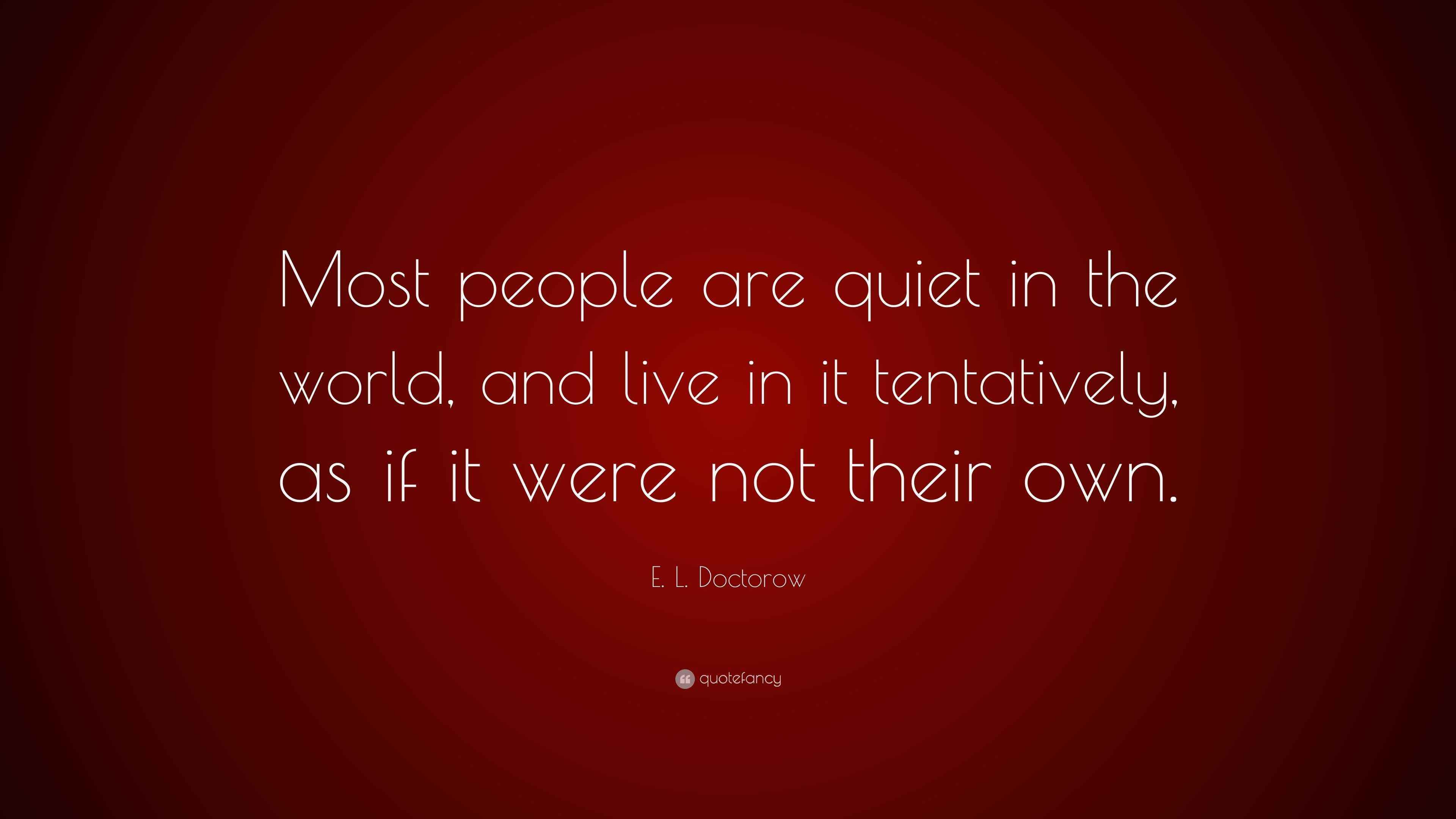 E. L. Doctorow Quote: “Most people are quiet in the world, and live in ...