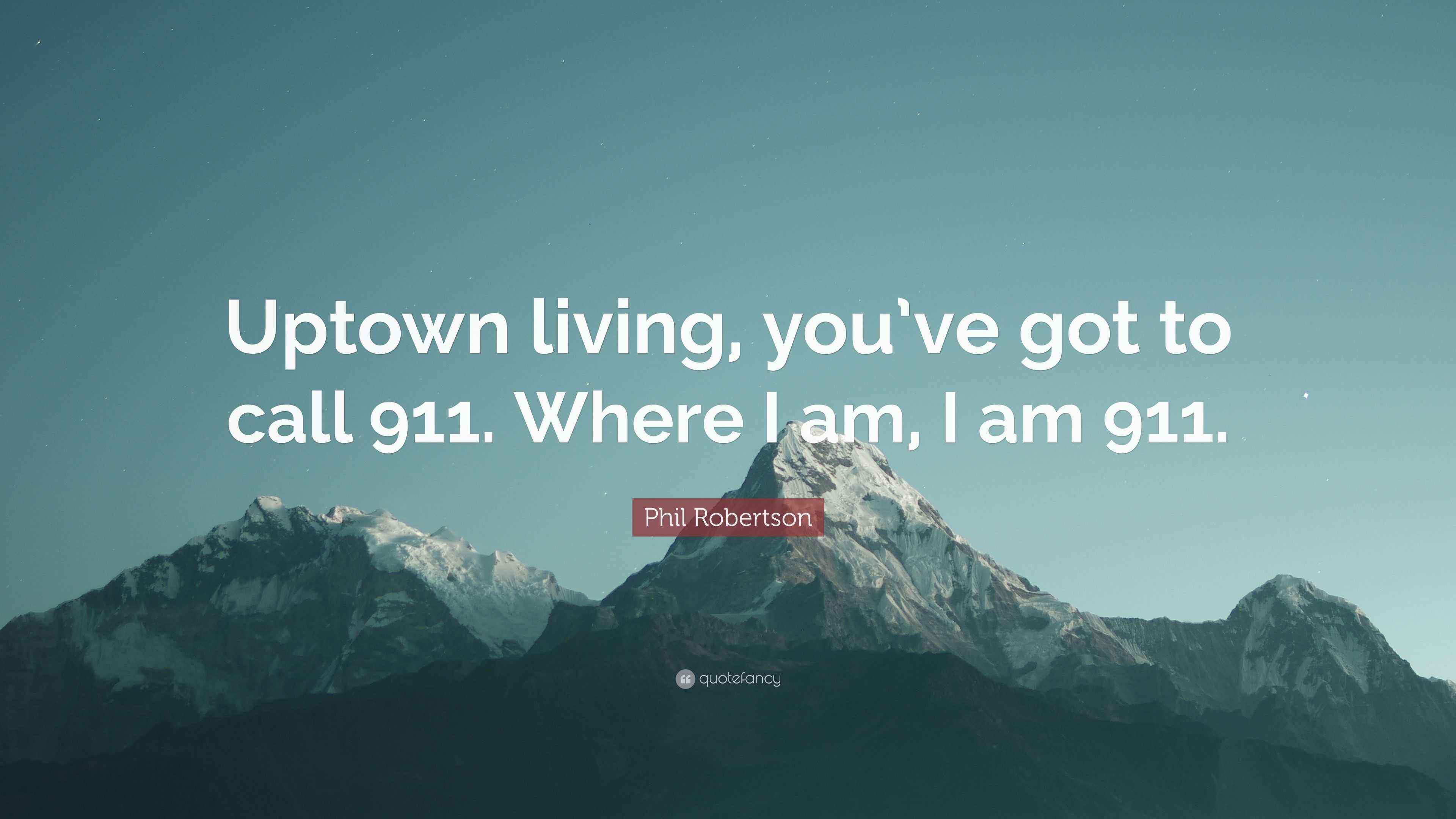 Phil Robertson Quote: “Uptown living, you’ve got to call 911. Where I ...