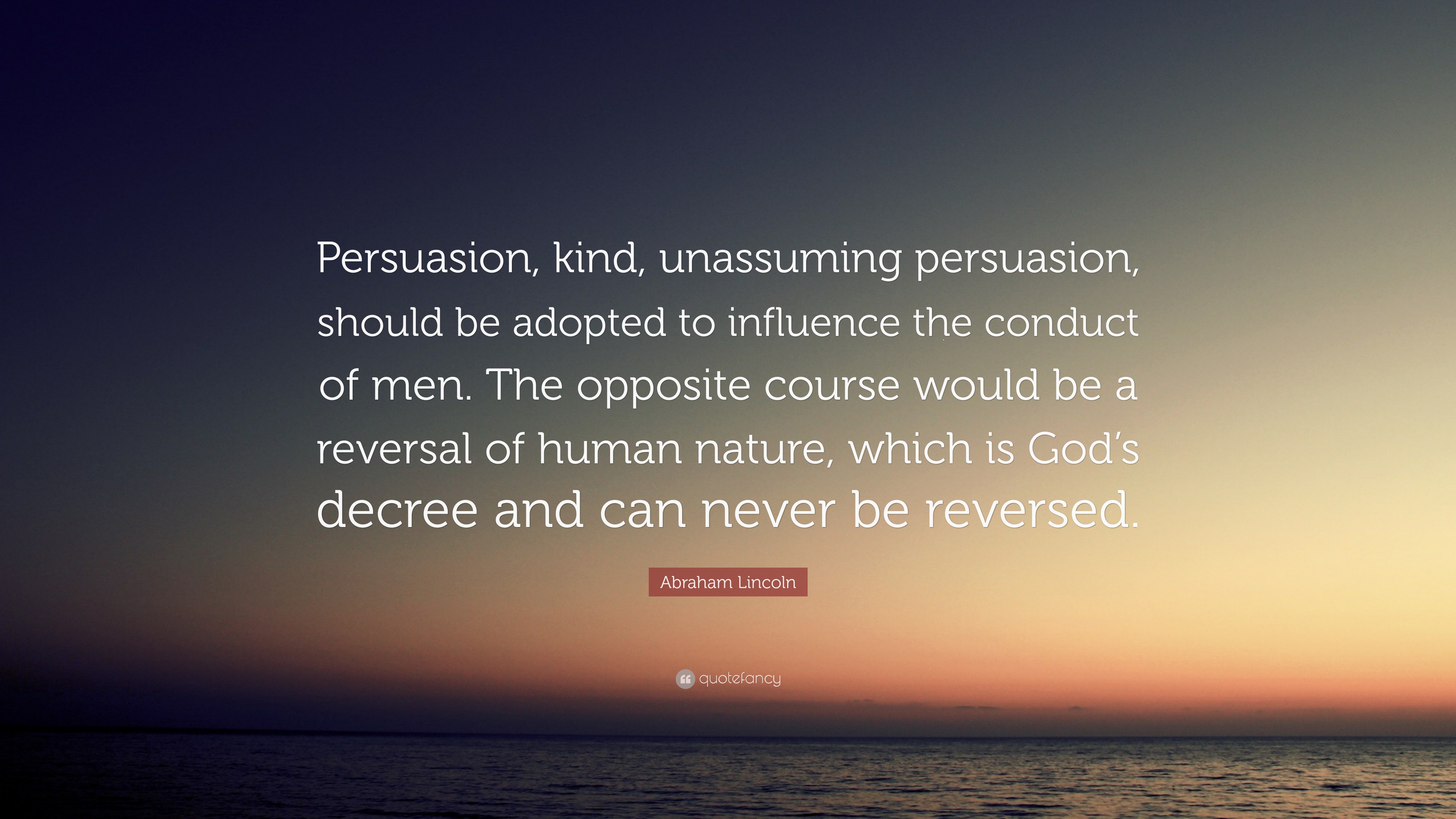 Abraham Lincoln Quote: “Persuasion, kind, unassuming persuasion, should ...