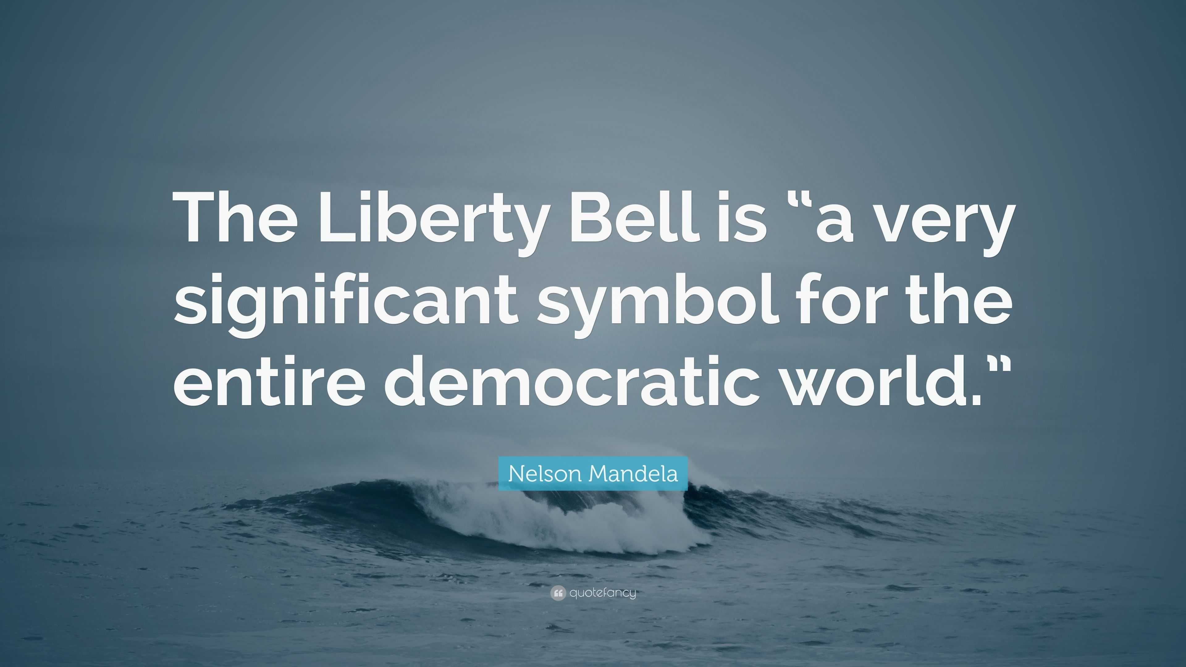 Nelson Mandela Quote: “The Liberty Bell is “a very significant symbol ...