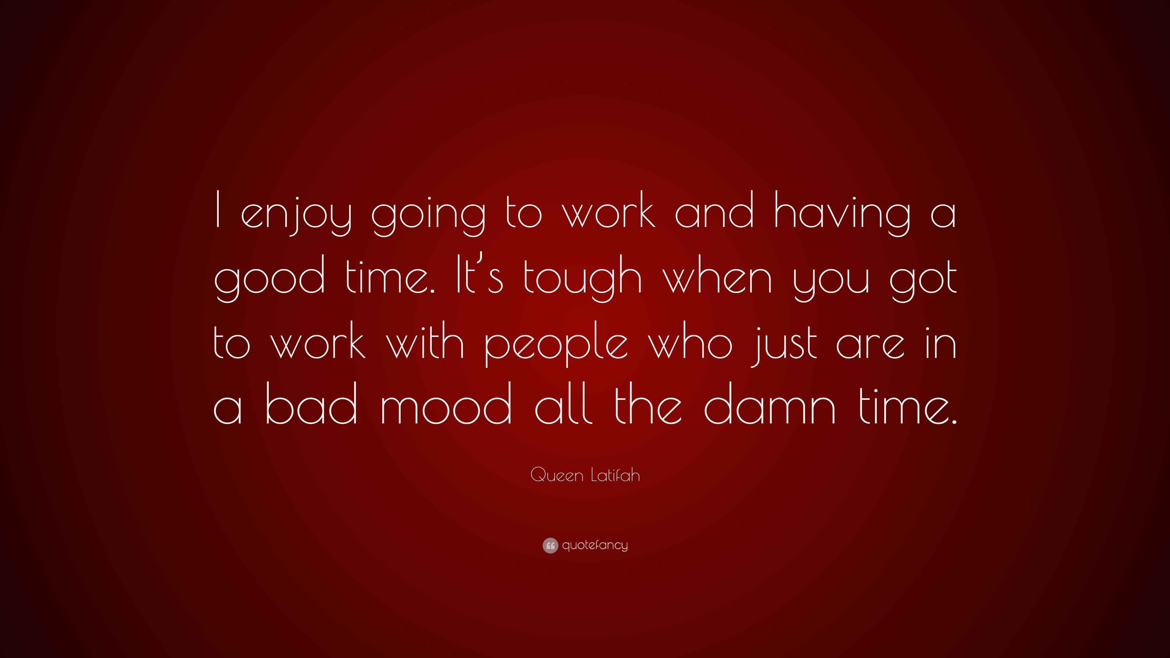 Queen Latifah Quote: “I enjoy going to work and having a good time. It ...