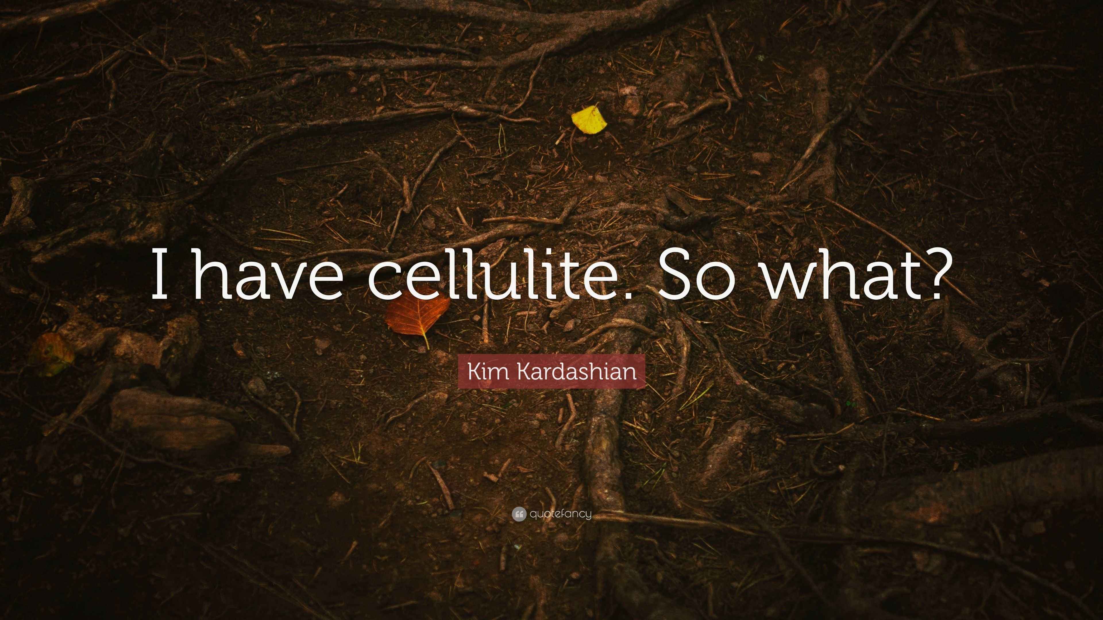 Kim Kardashian Quote: “I have cellulite. So what?”