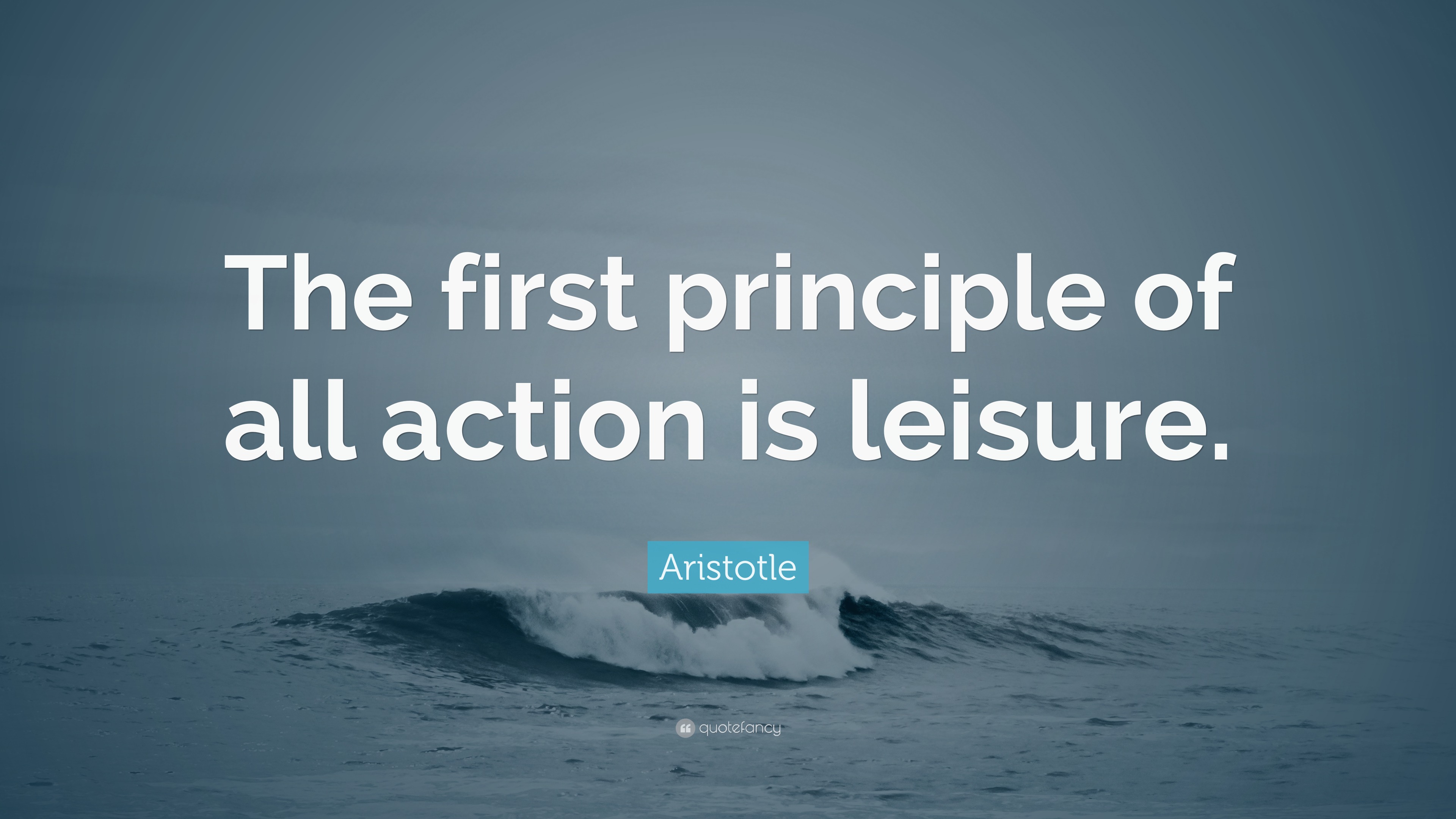 Aristotle Quote: “The first principle of all action is leisure.”