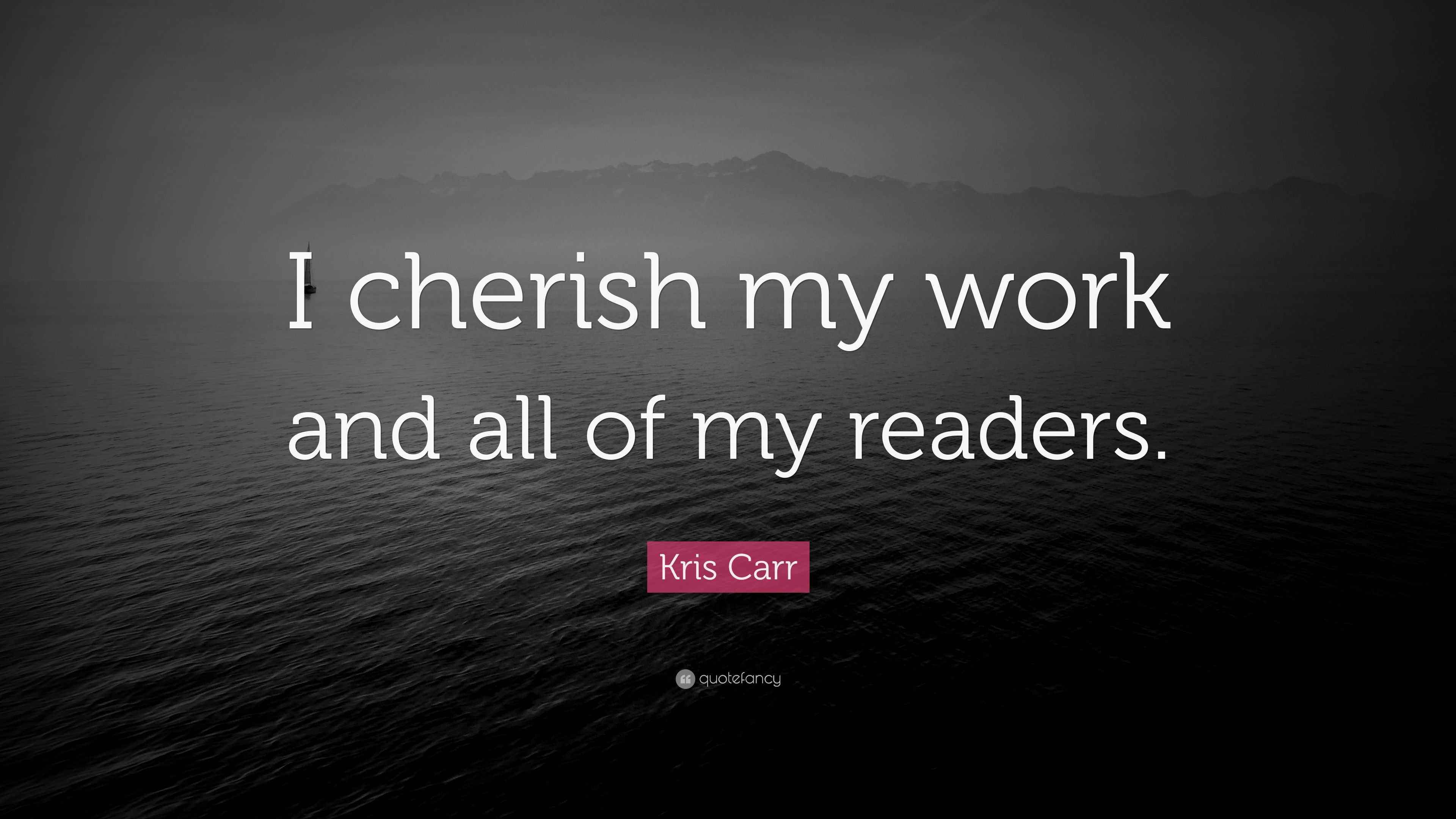 Kris Carr Quote: “I cherish my work and all of my readers.”