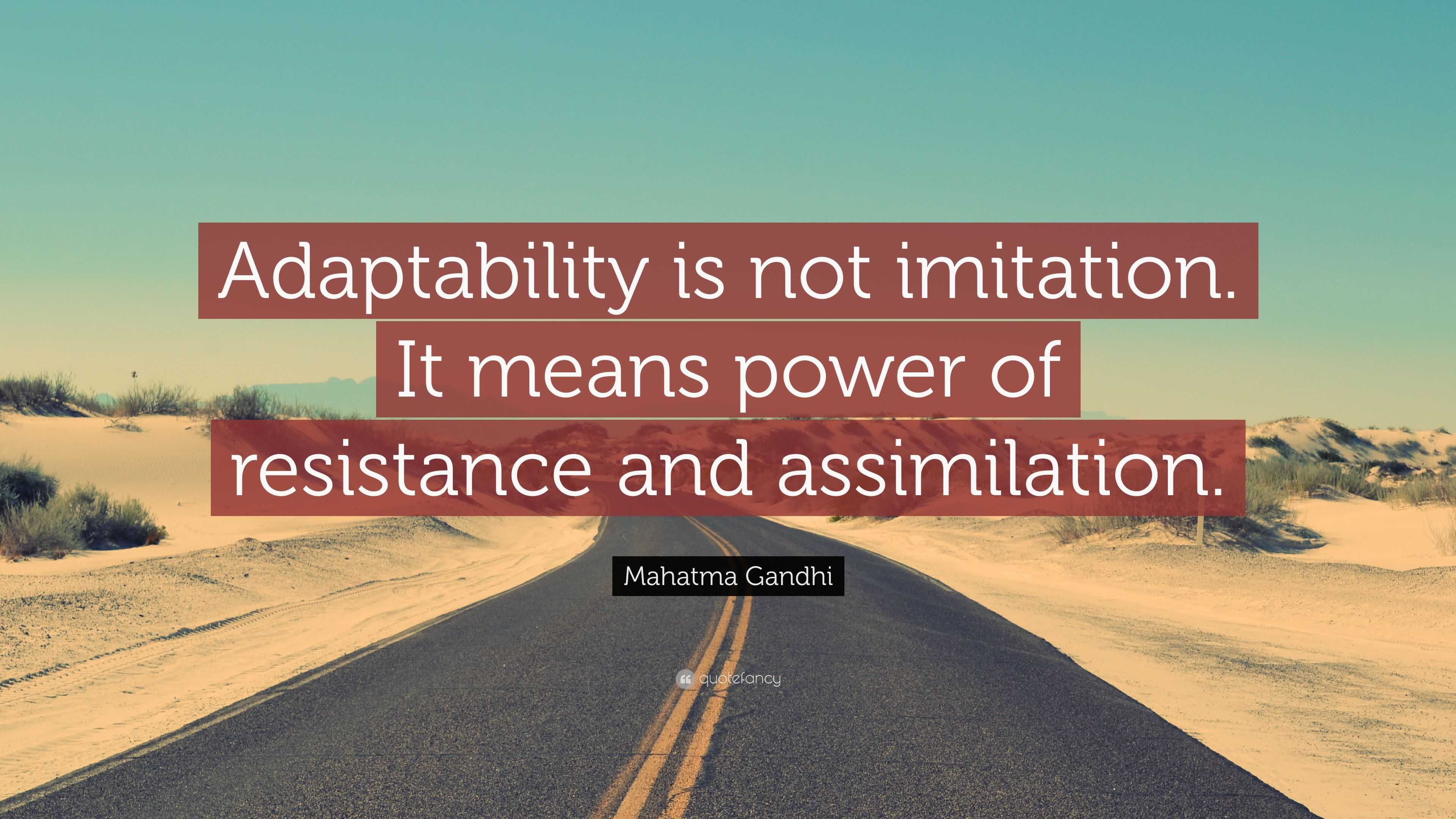 Mahatma Gandhi Quote: “Adaptability is not imitation. It means power of ...