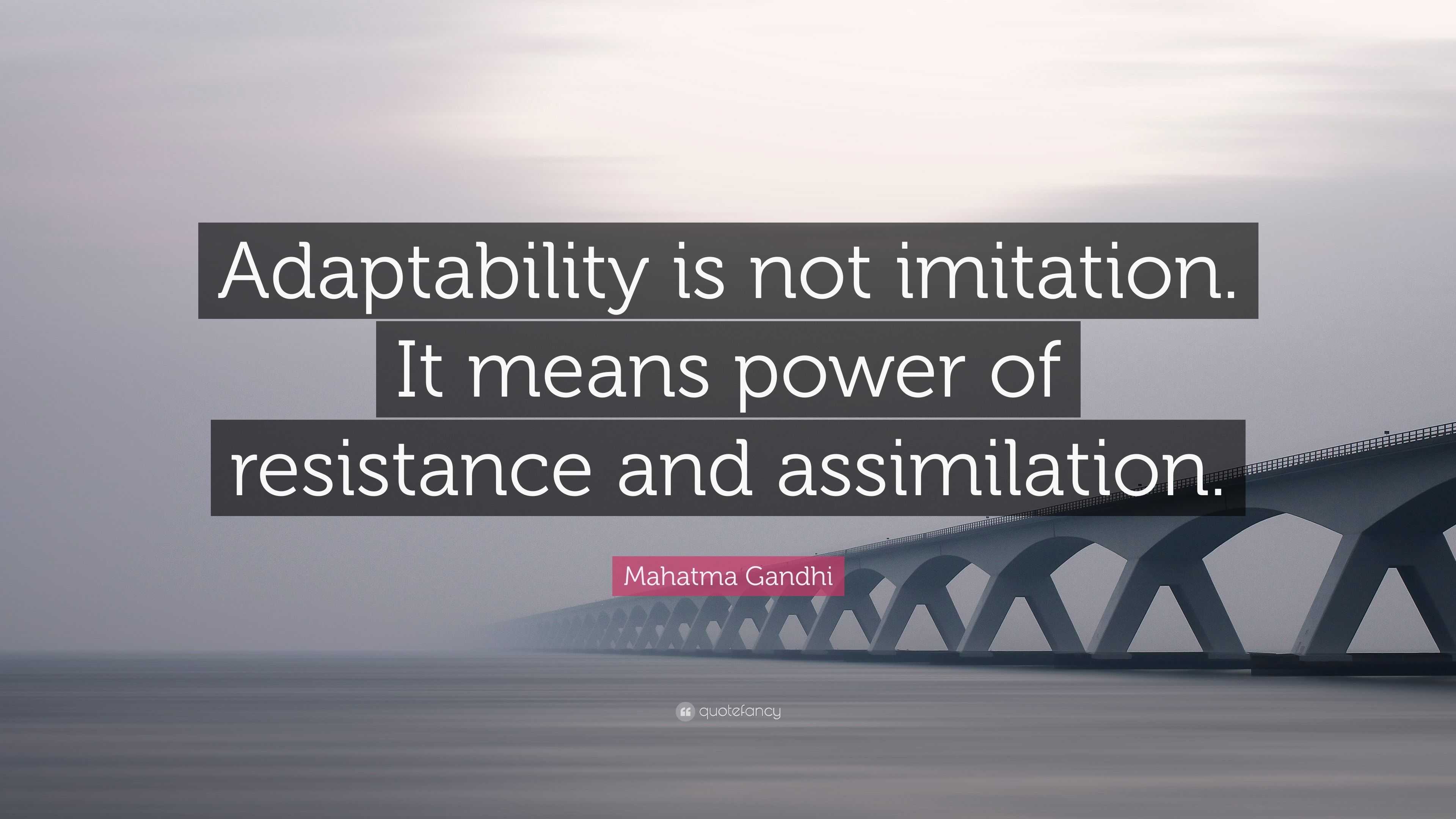 Mahatma Gandhi Quote: “Adaptability is not imitation. It means power of ...