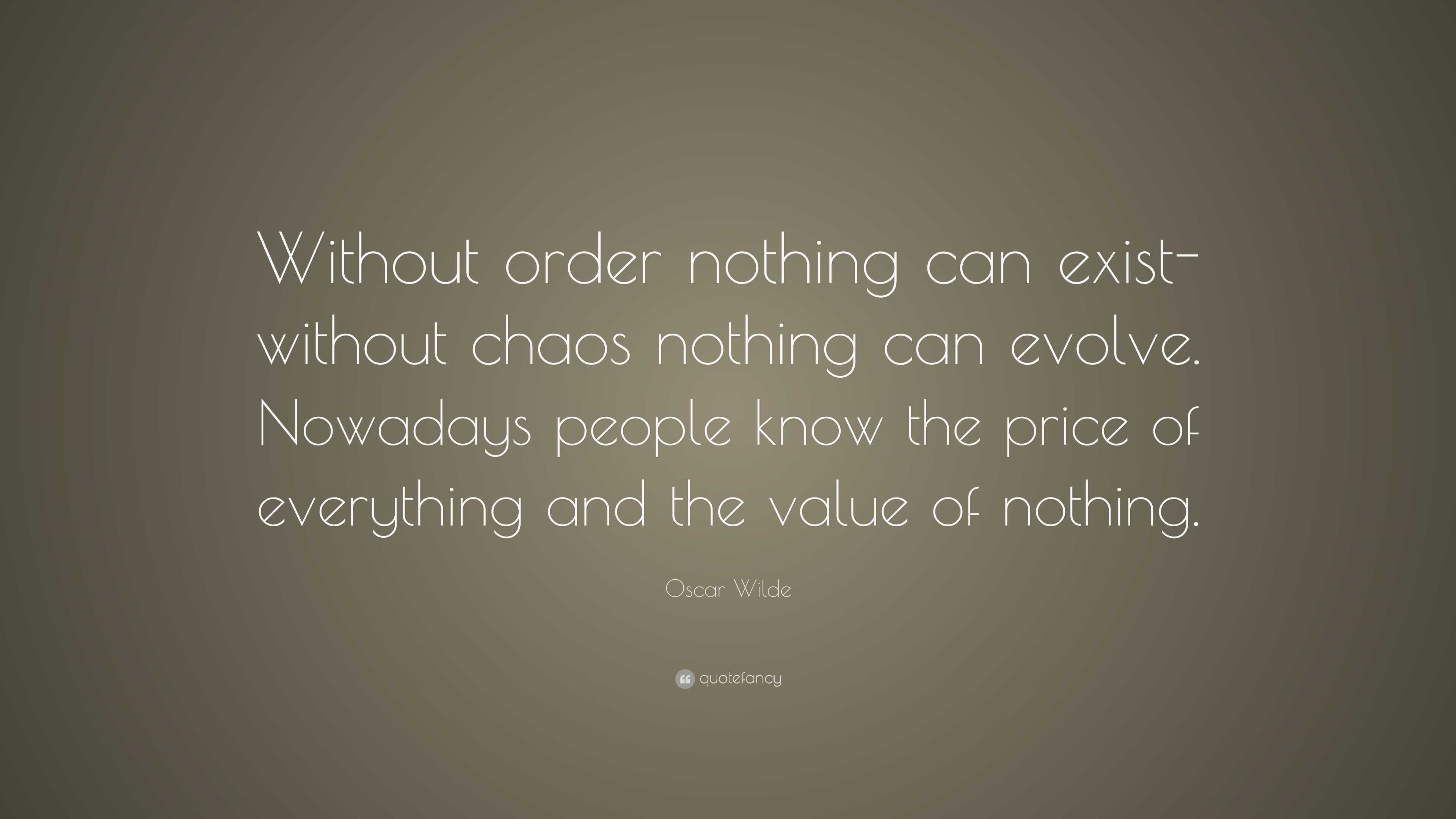 Oscar Wilde Quote: “Without order nothing can exist-without chaos ...