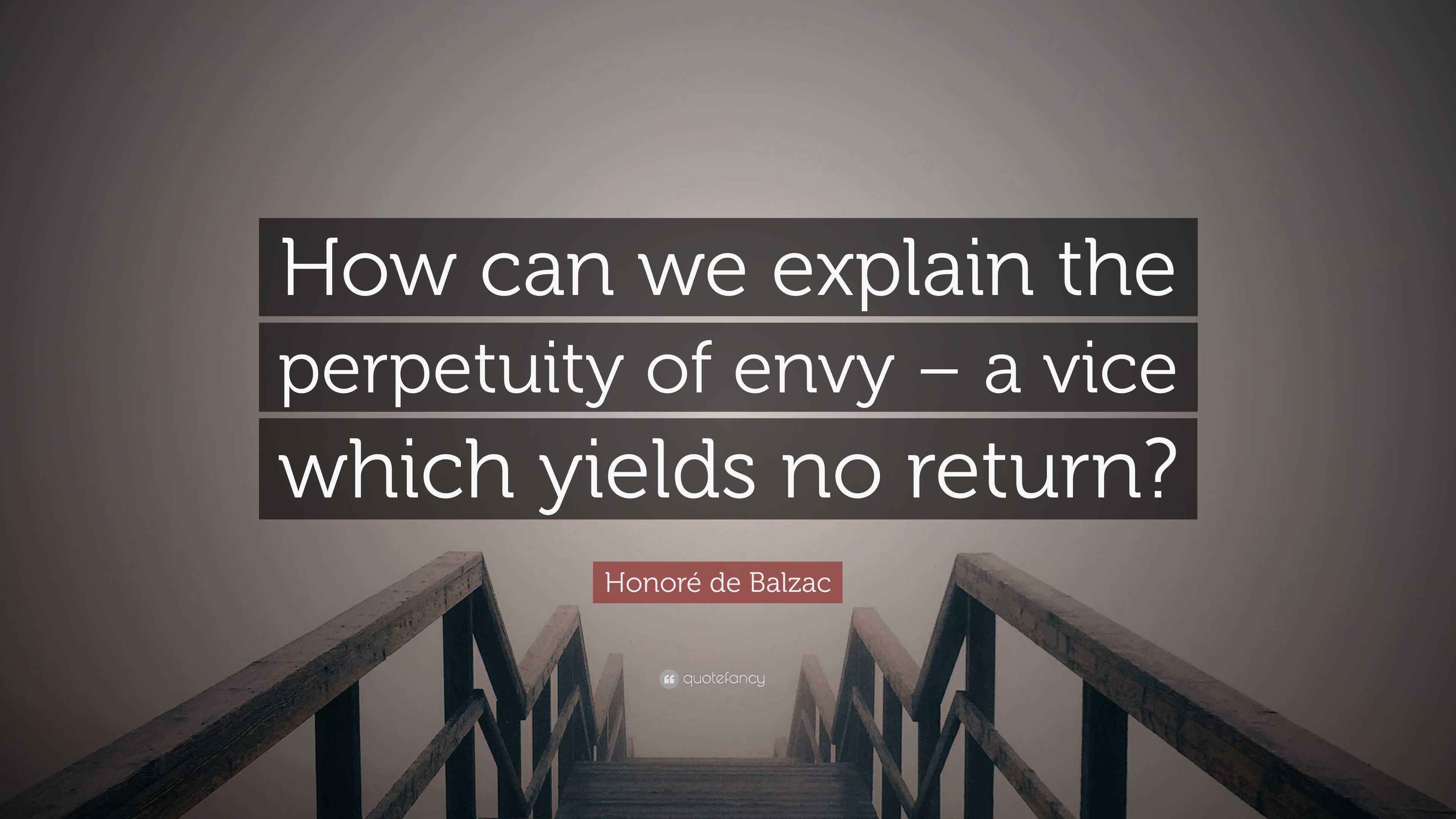 Honoré de Balzac Quote: “How can we explain the perpetuity of envy – a ...