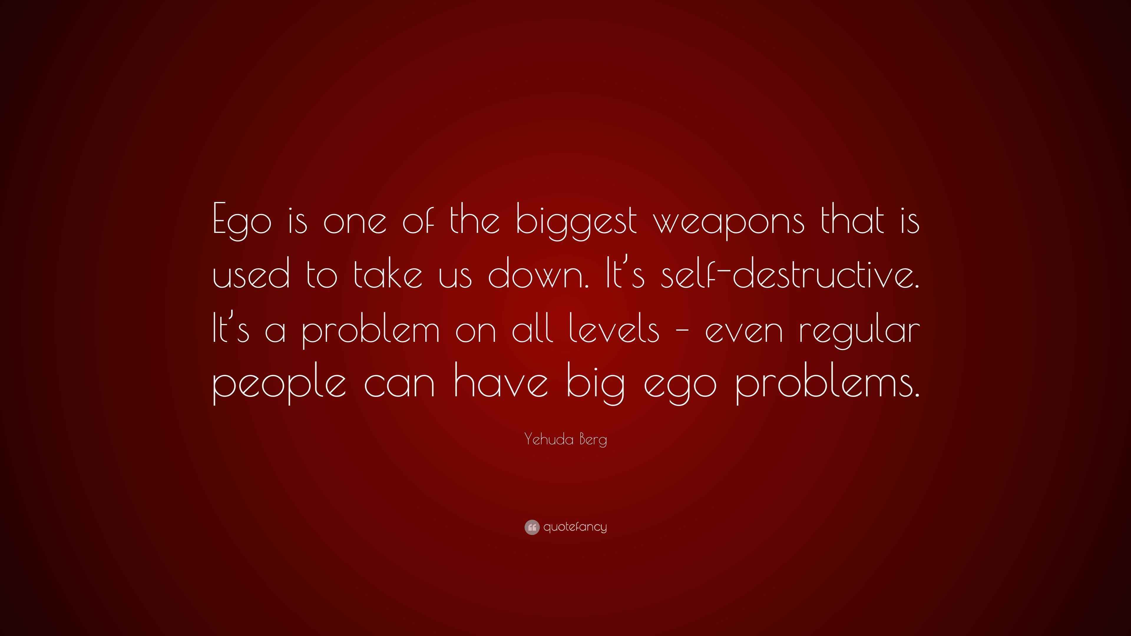 Yehuda Berg Quote: “Ego is one of the biggest weapons that is used to ...