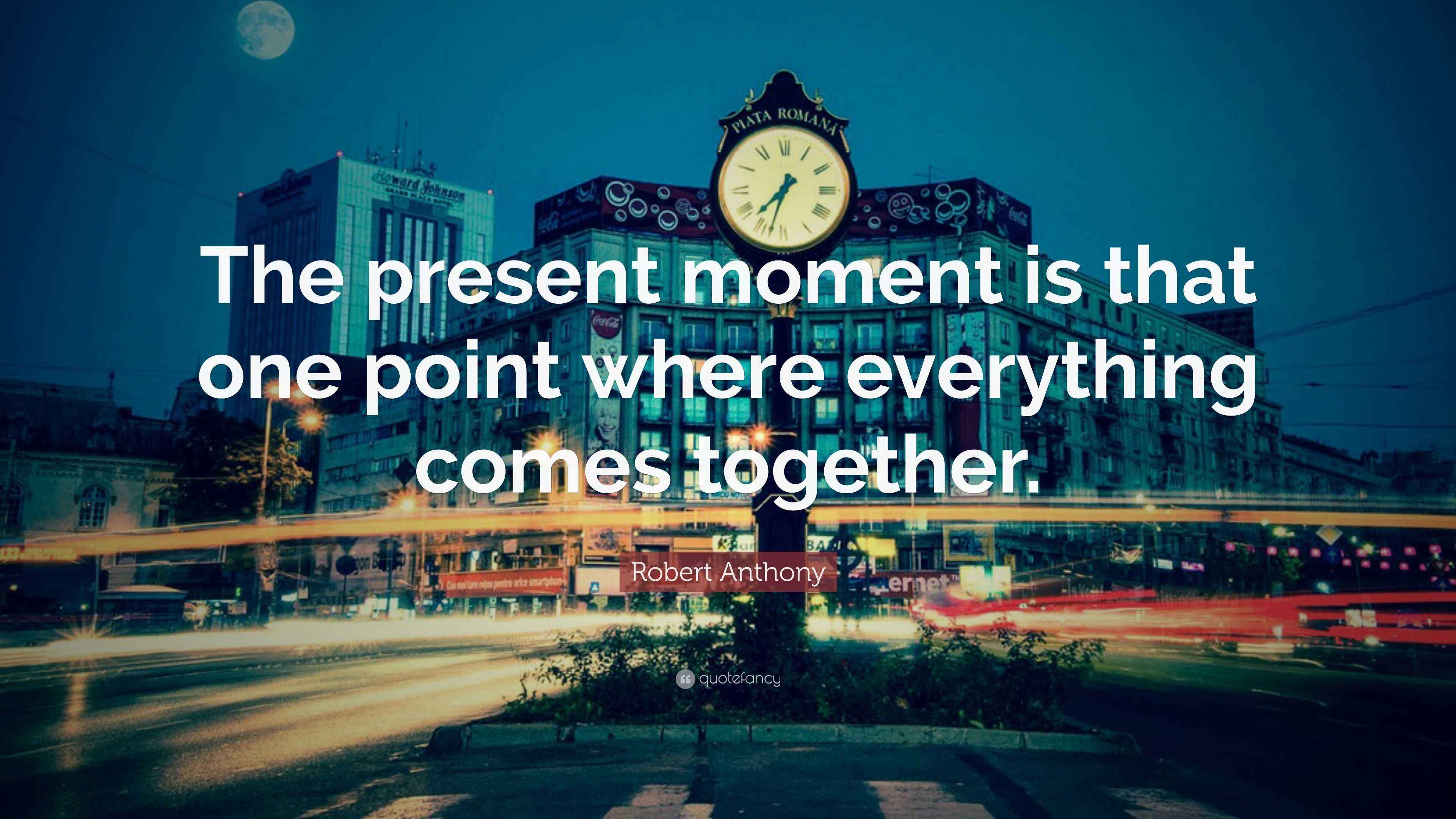 Robert Anthony Quote: “The present moment is that one point where ...