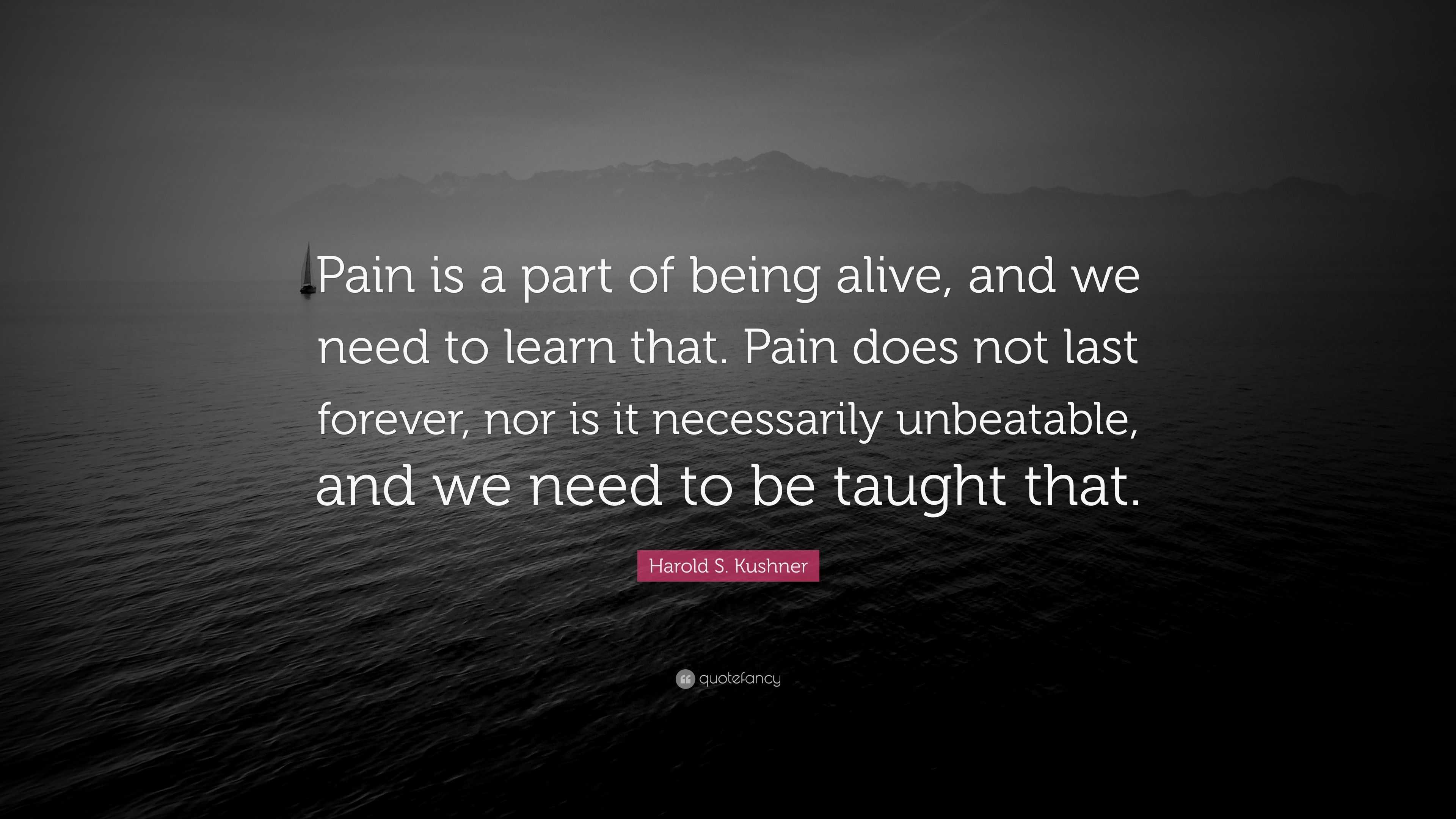 Harold S. Kushner Quote: “Pain is a part of being alive, and we need to ...