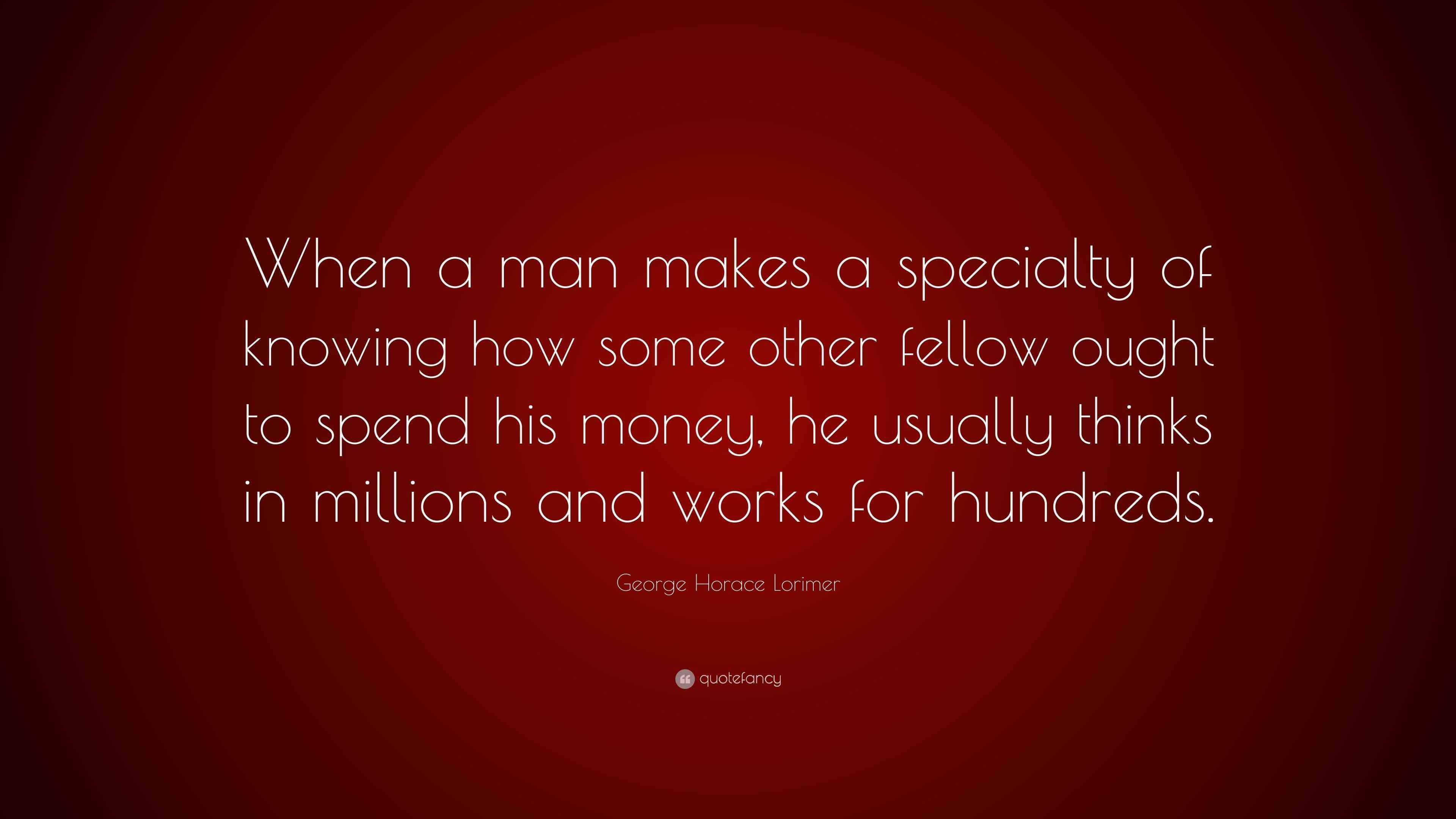 George Horace Lorimer Quote: “When a man makes a specialty of knowing ...