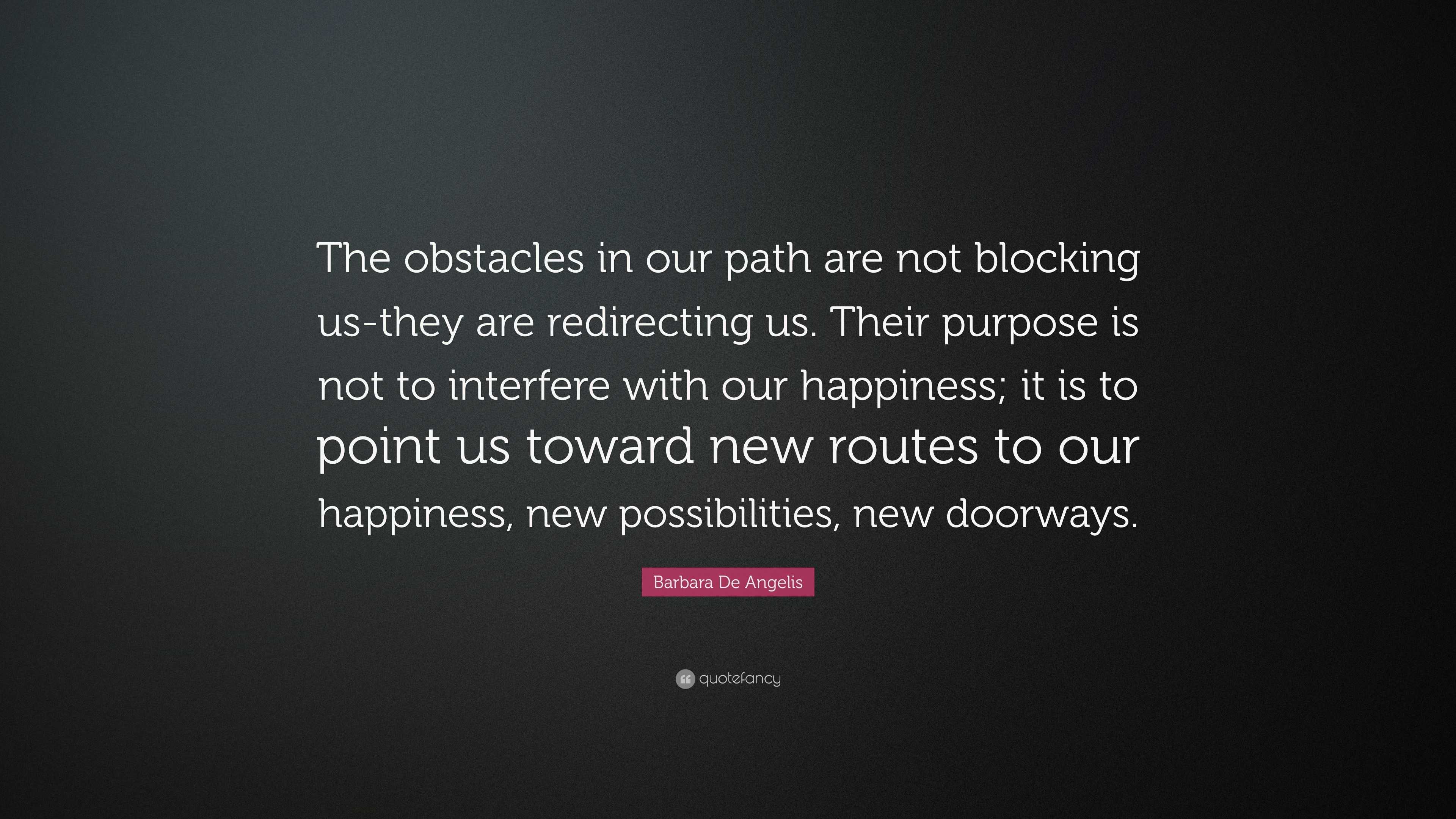 Barbara De Angelis Quote: “The obstacles in our path are not blocking ...
