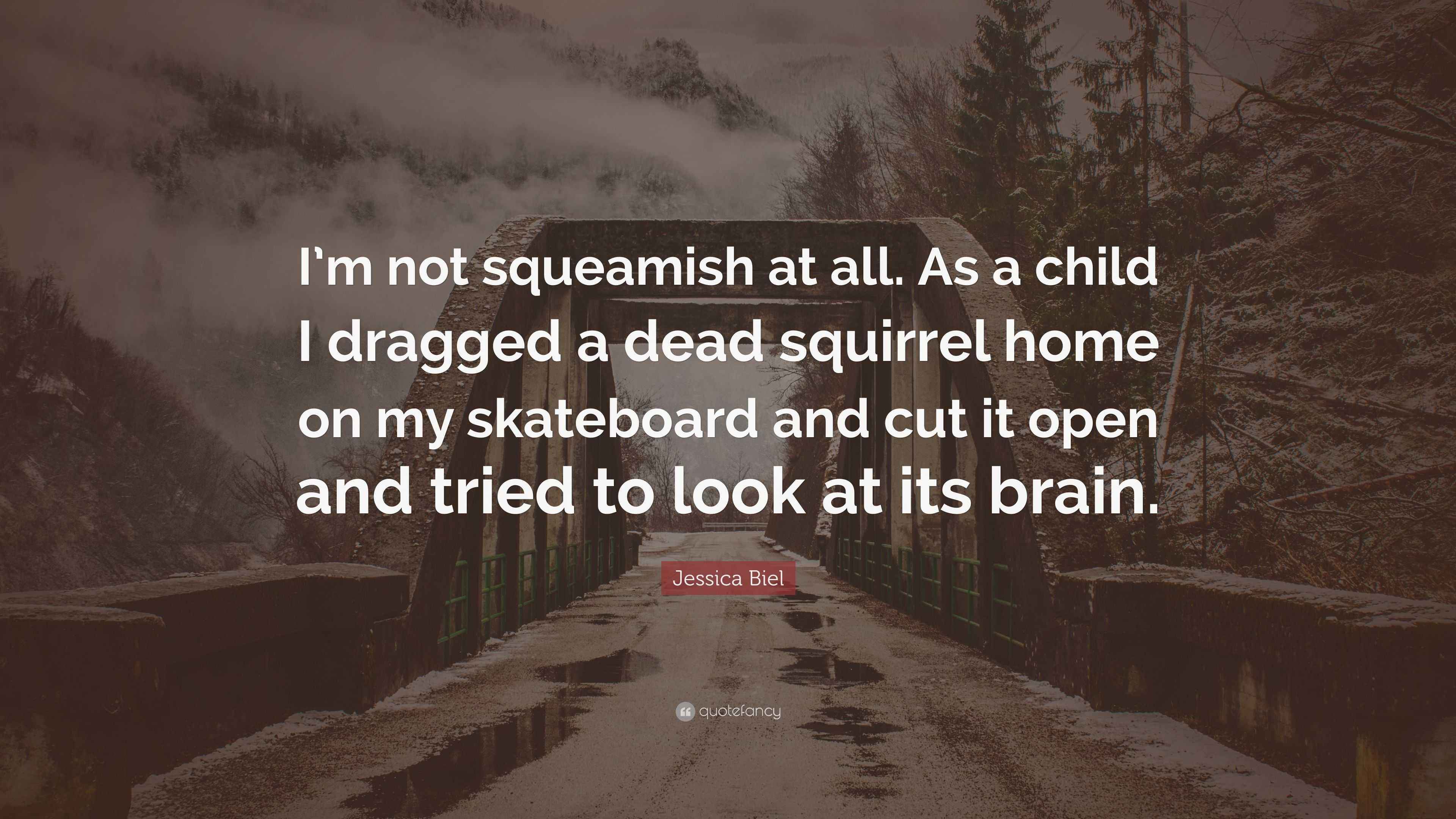 Jessica Biel Quote: “I’m not squeamish at all. As a child I dragged a ...