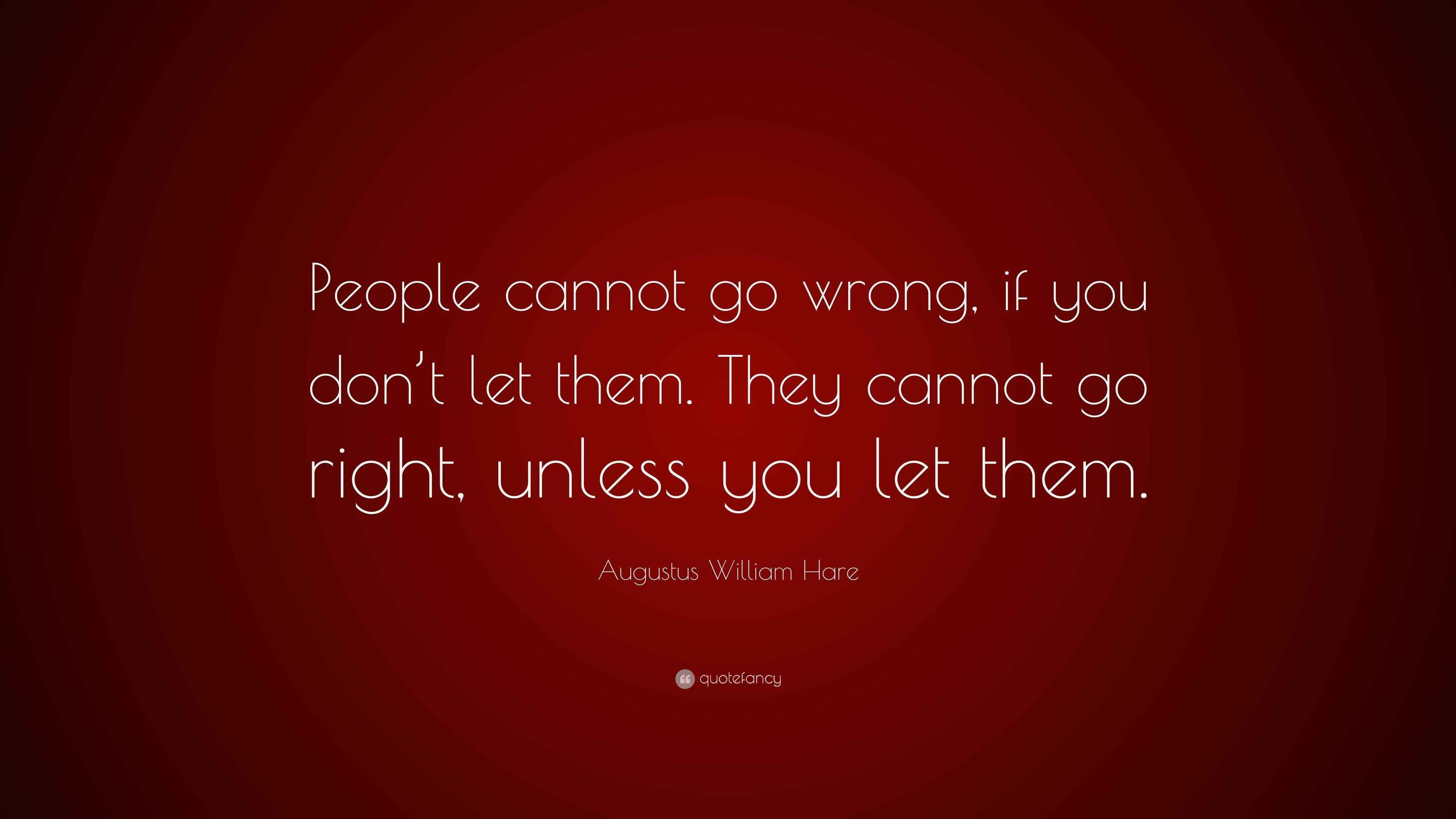 Augustus William Hare Quote: “People cannot go wrong, if you don’t let ...
