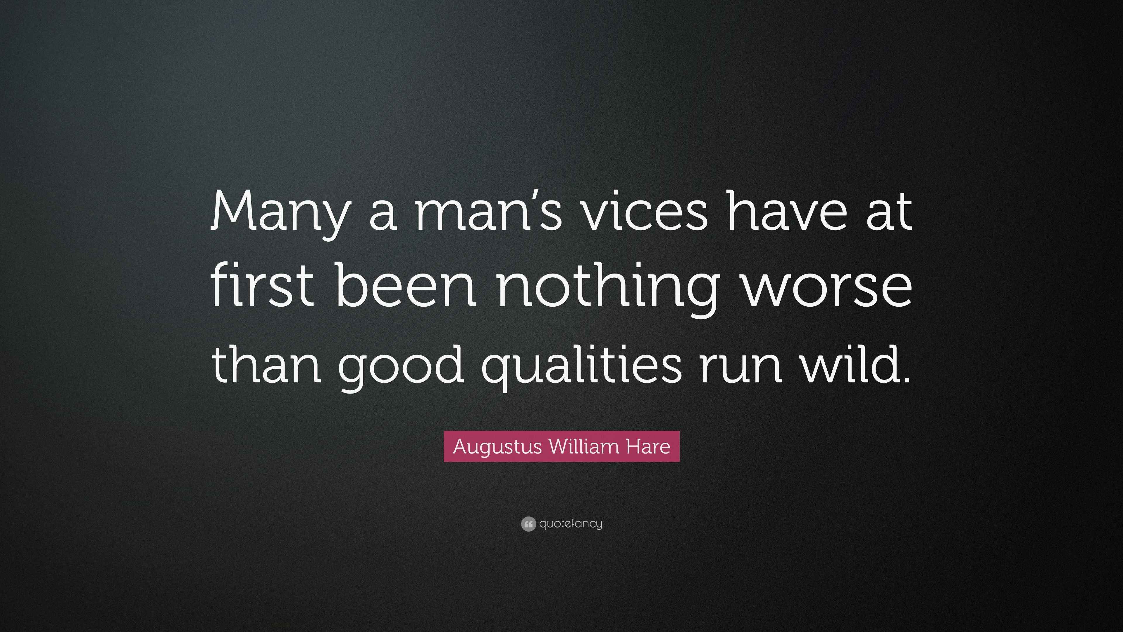 Augustus William Hare Quote: “Many a man’s vices have at first been ...