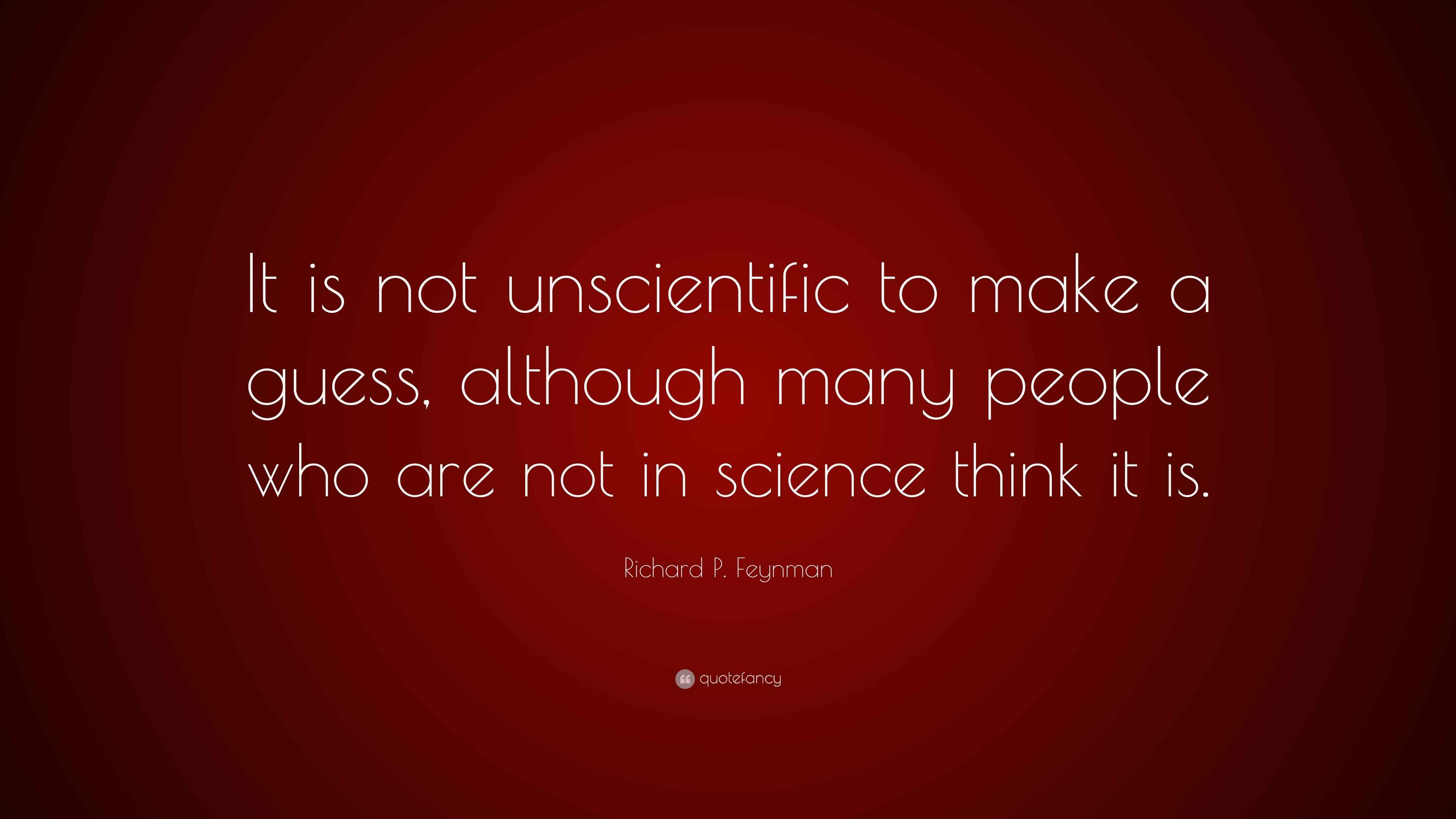 Richard P. Feynman Quote: “It is not unscientific to make a guess ...