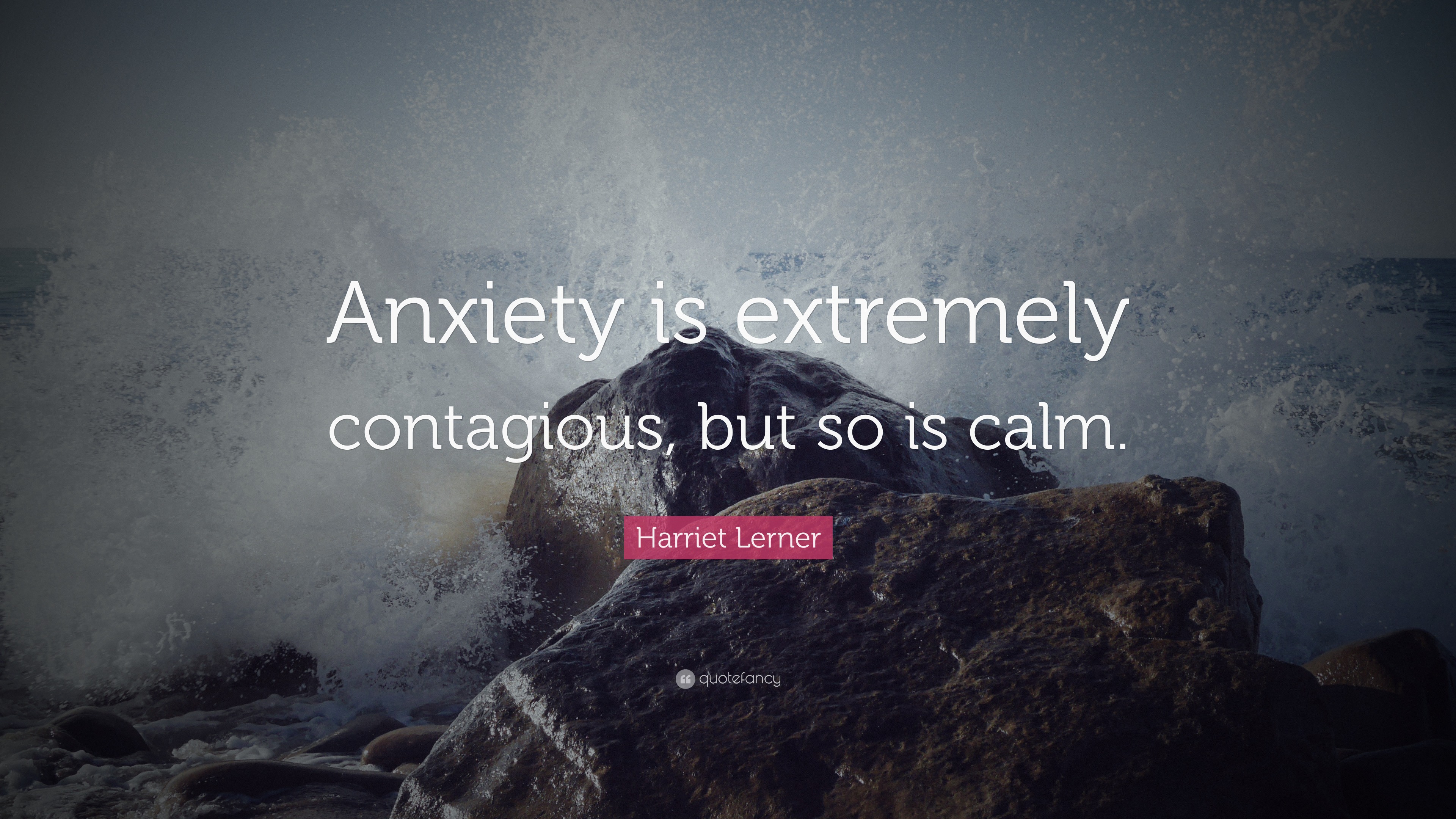 Harriet Lerner Quote: “Anxiety is extremely contagious, but so is calm.”