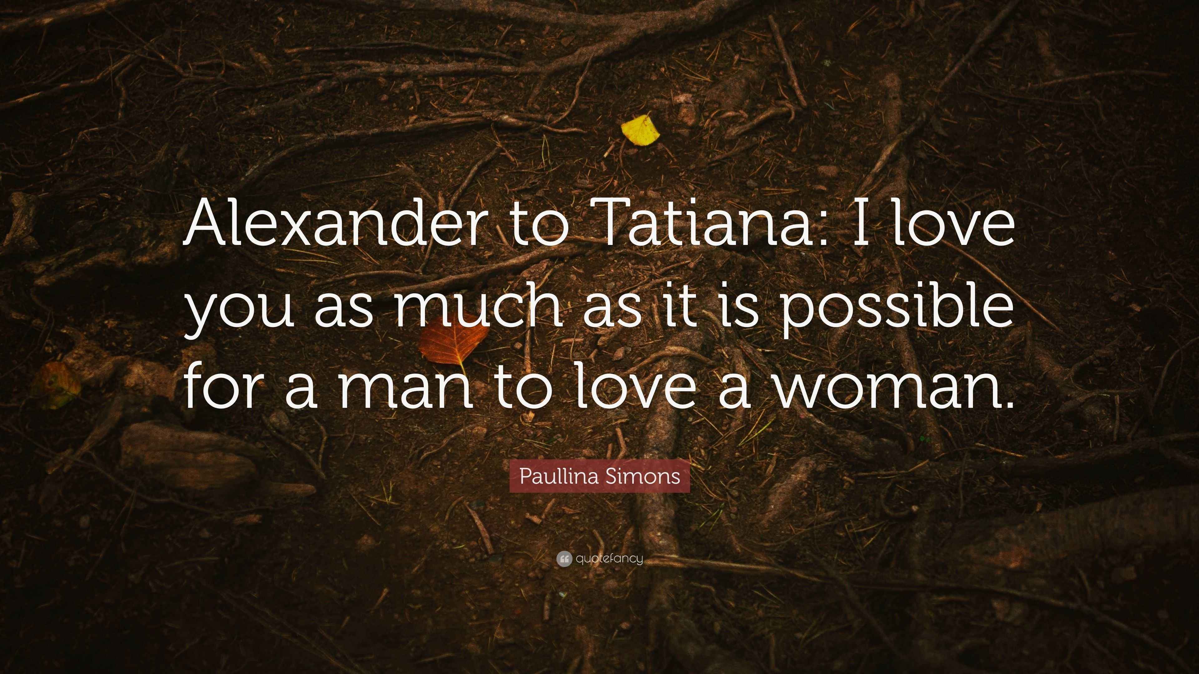 Paullina Simons Quote: “Alexander to Tatiana: I love you as much as it ...