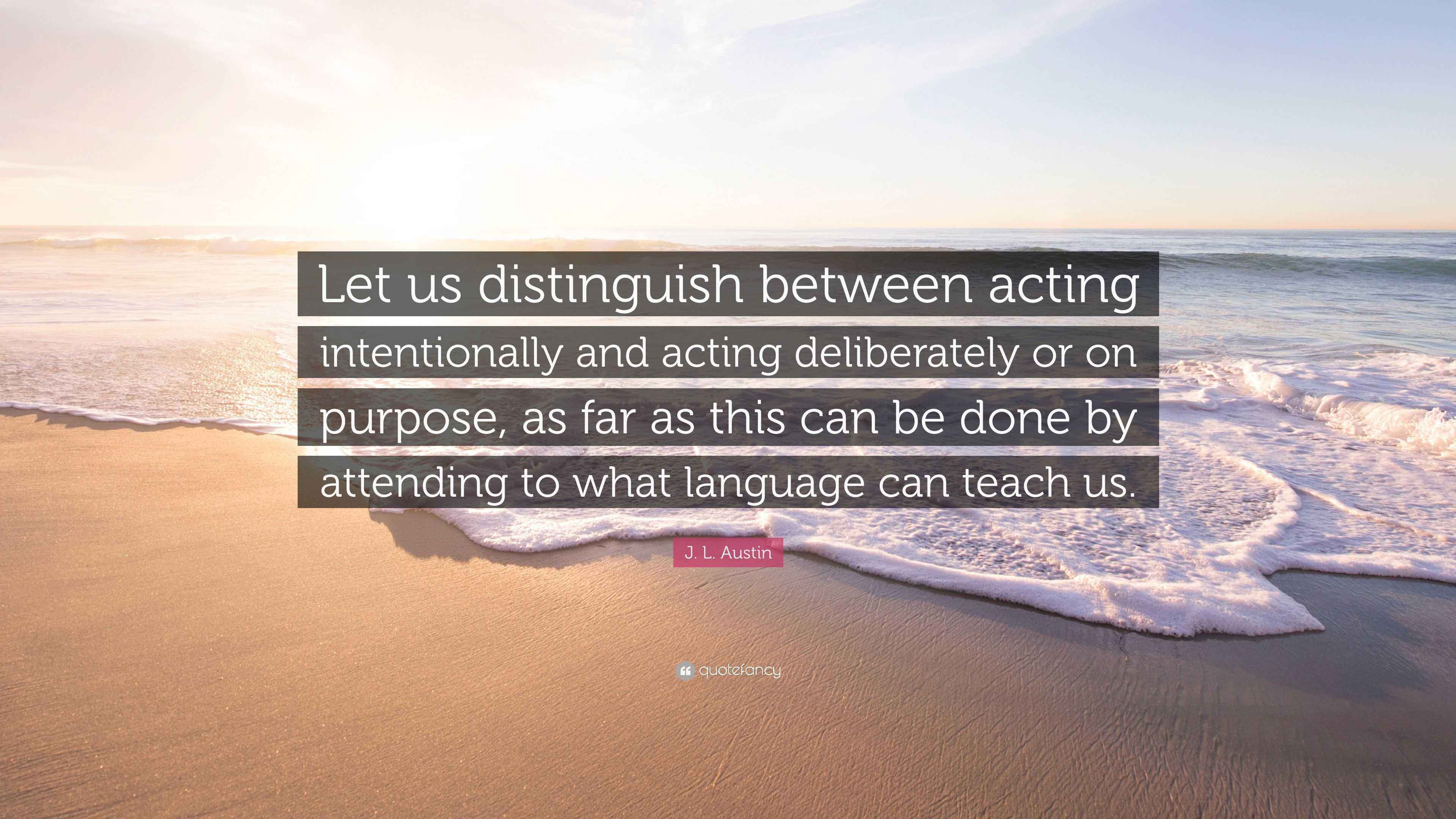 J. L. Austin Quote: “Let us distinguish between acting intentionally ...