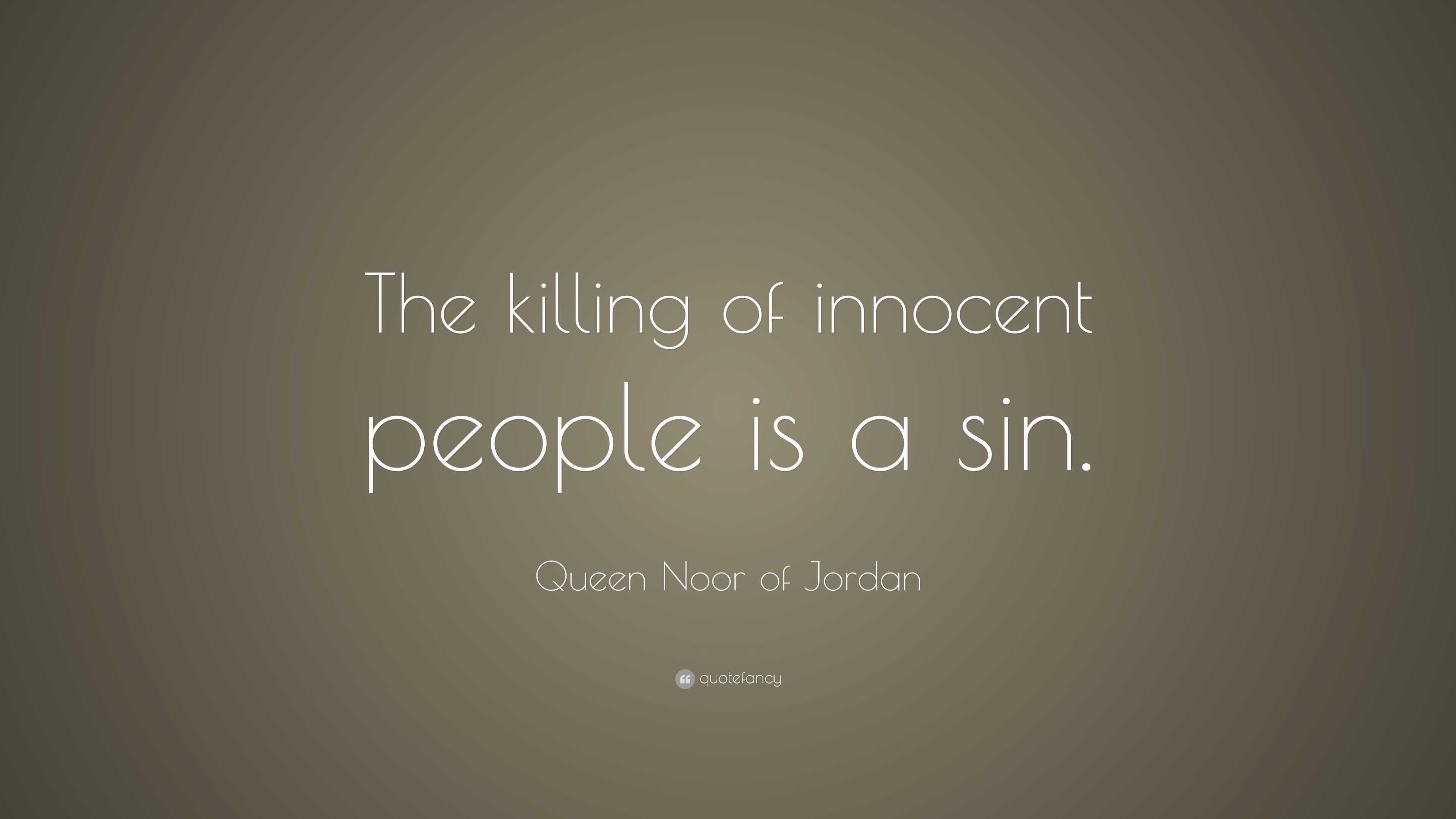 Queen Noor of Jordan Quote: “The killing of innocent people is a sin.”