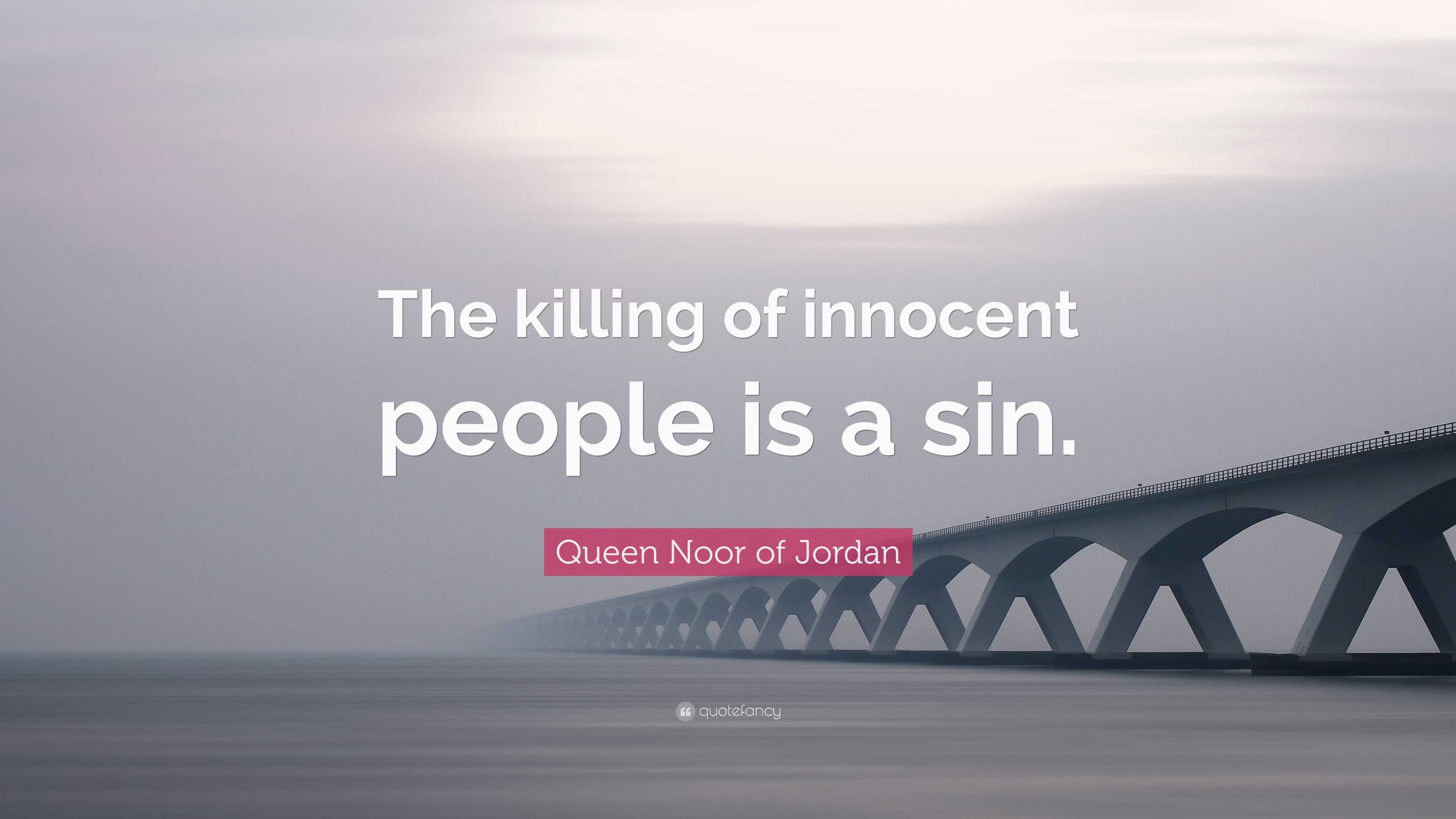Queen Noor of Jordan Quote: “The killing of innocent people is a sin.”