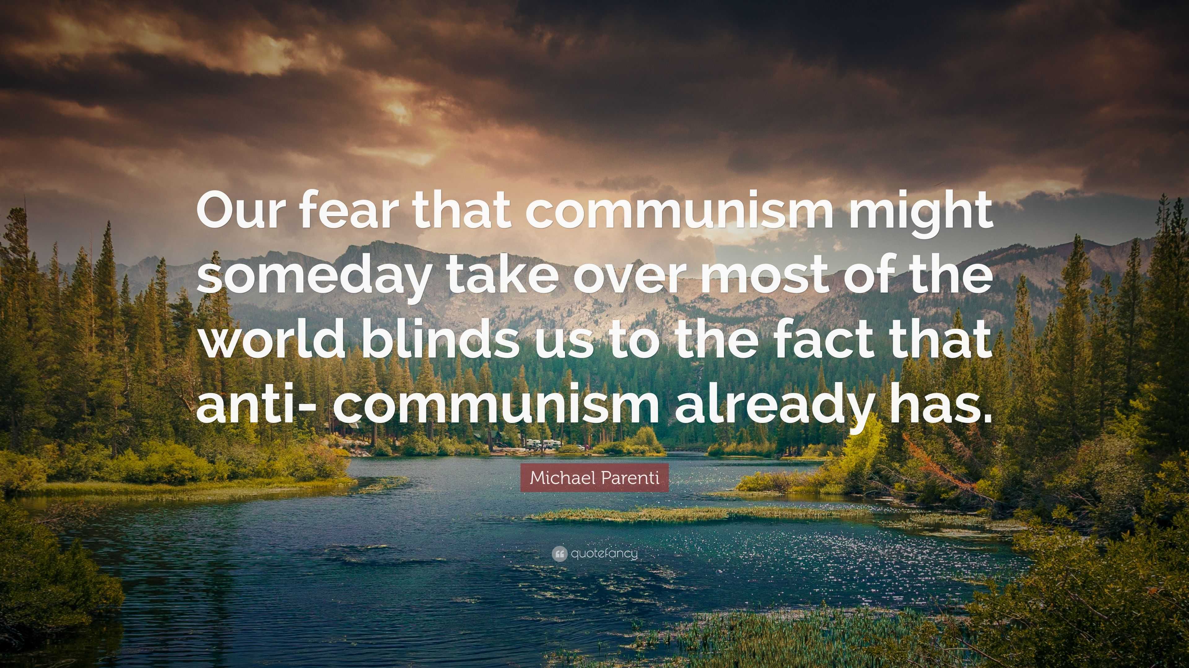Michael Parenti Quote: “Our fear that communism might someday take over ...
