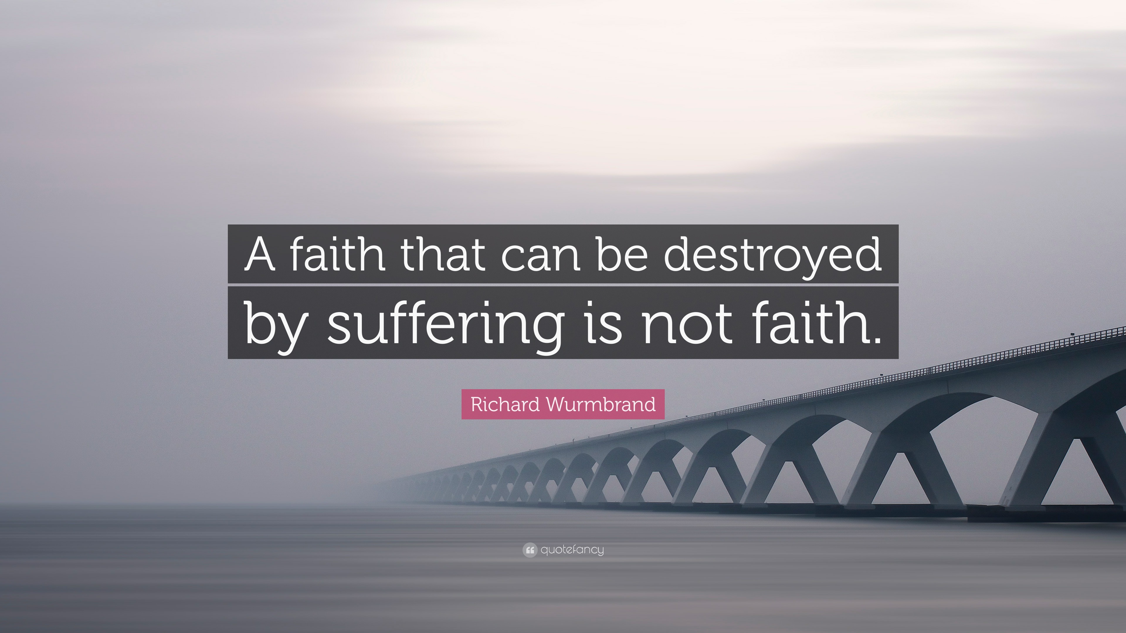 Richard Wurmbrand Quote: “A faith that can be destroyed by suffering is ...