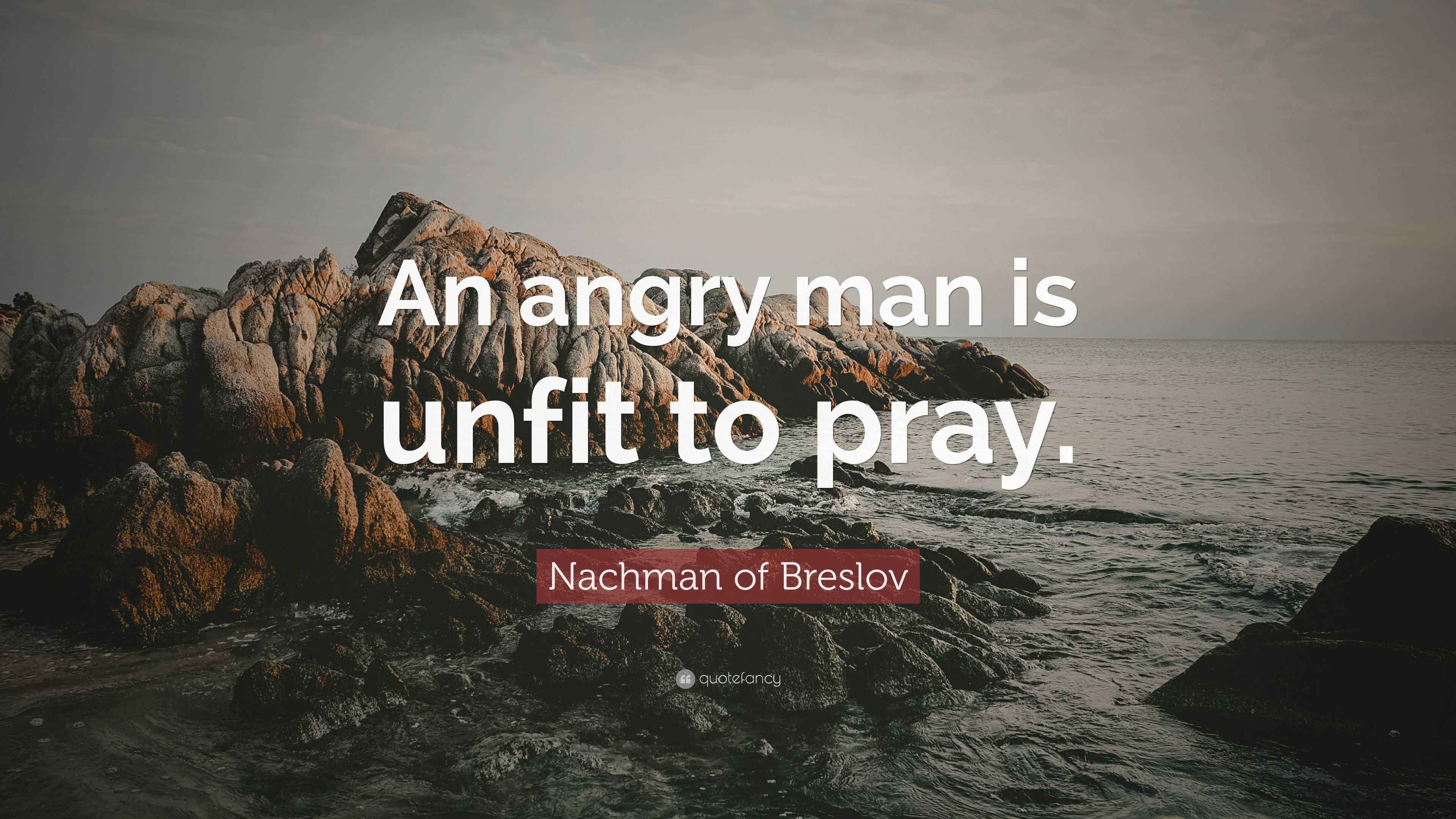 Nachman of Breslov Quote: “An angry man is unfit to pray.”