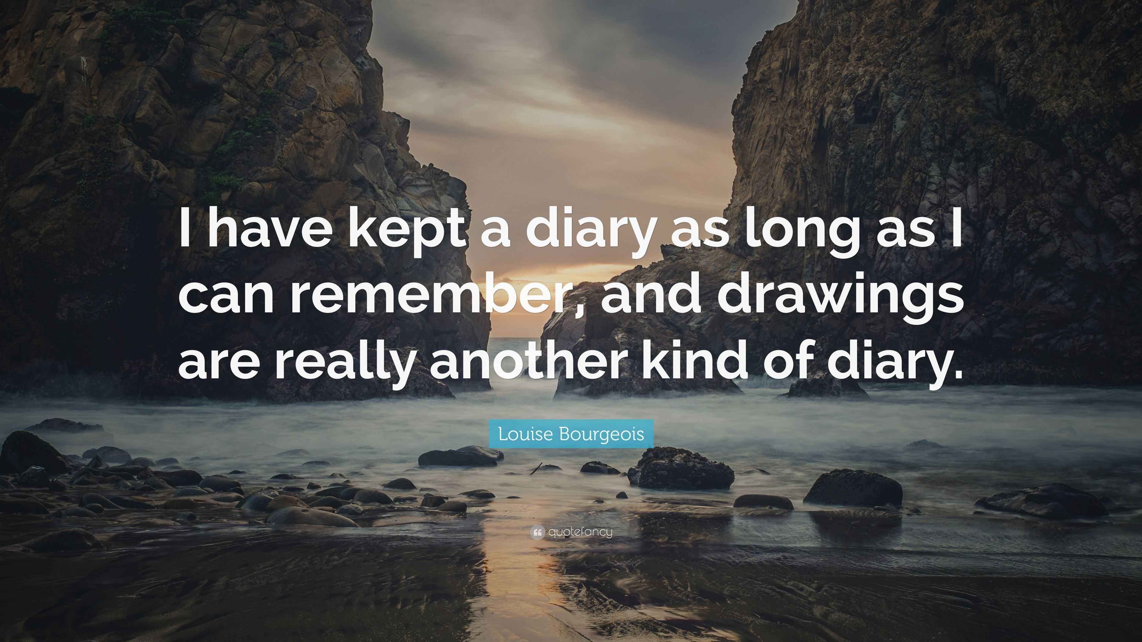 Louise Bourgeois Quote: “I have kept a diary as long as I can remember ...