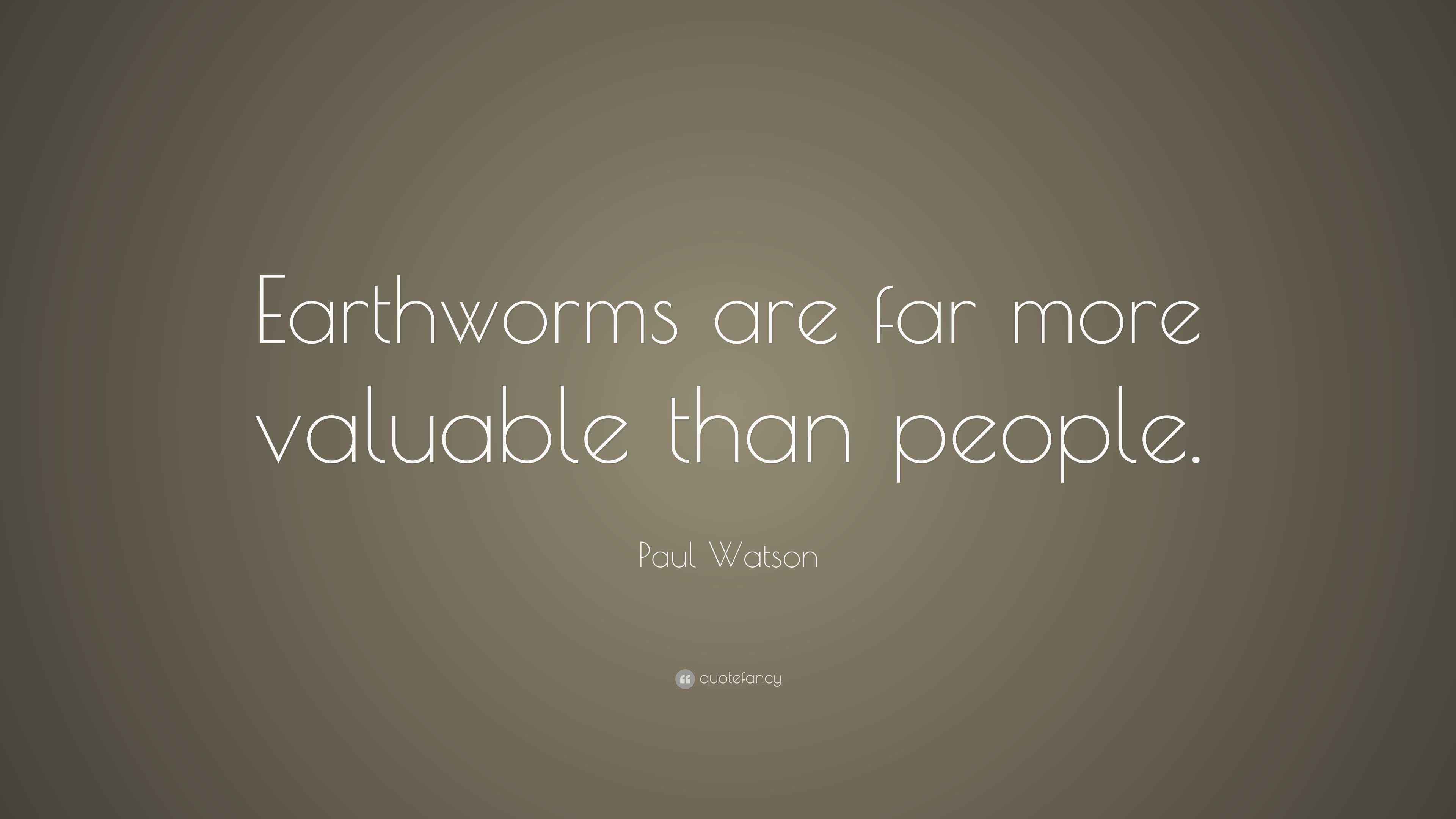 Paul Watson Quote: “Earthworms are far more valuable than people.”