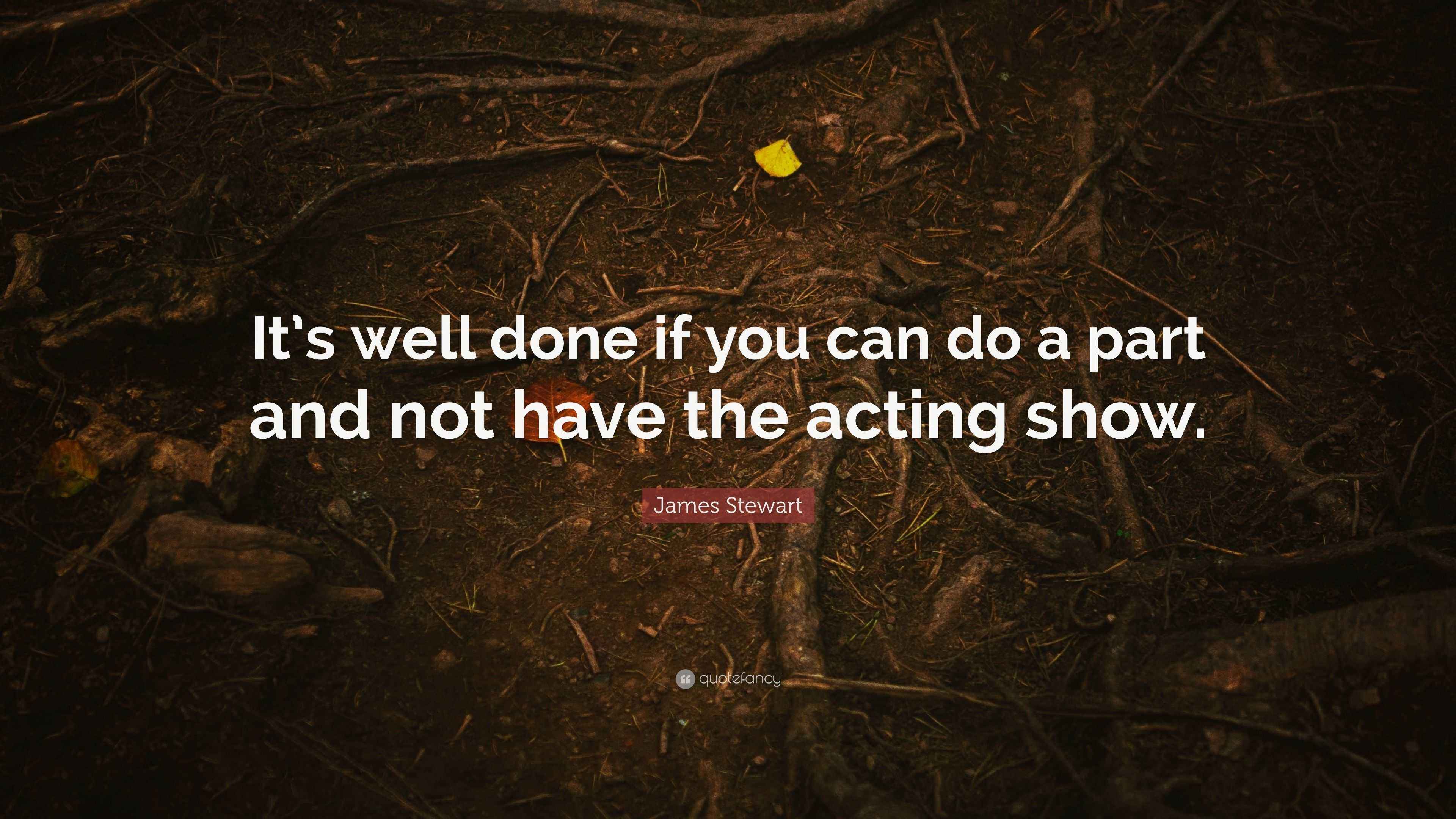 James Stewart Quote: “It’s well done if you can do a part and not have ...