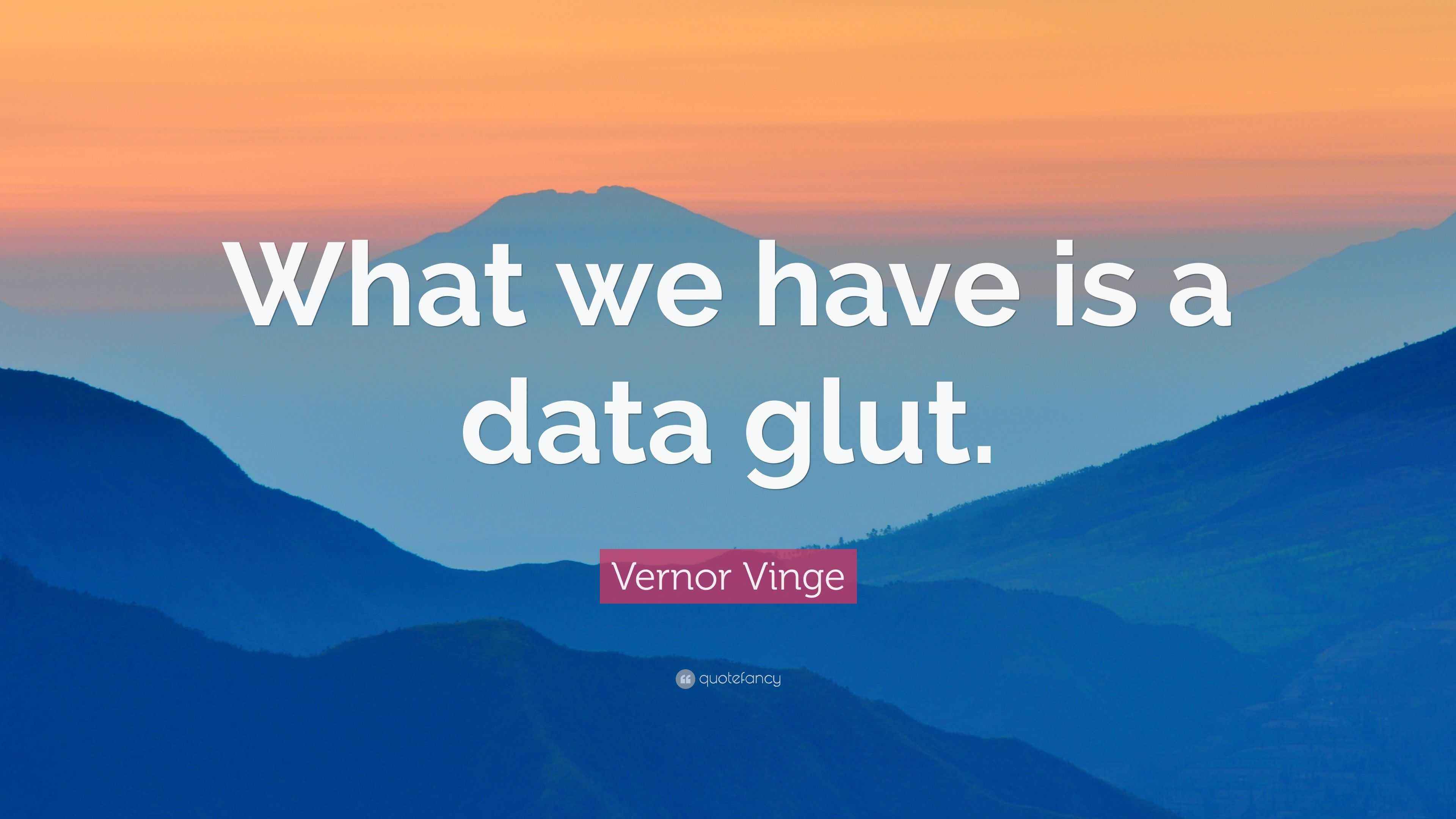 Vernor Vinge Quote: “What we have is a data glut.”