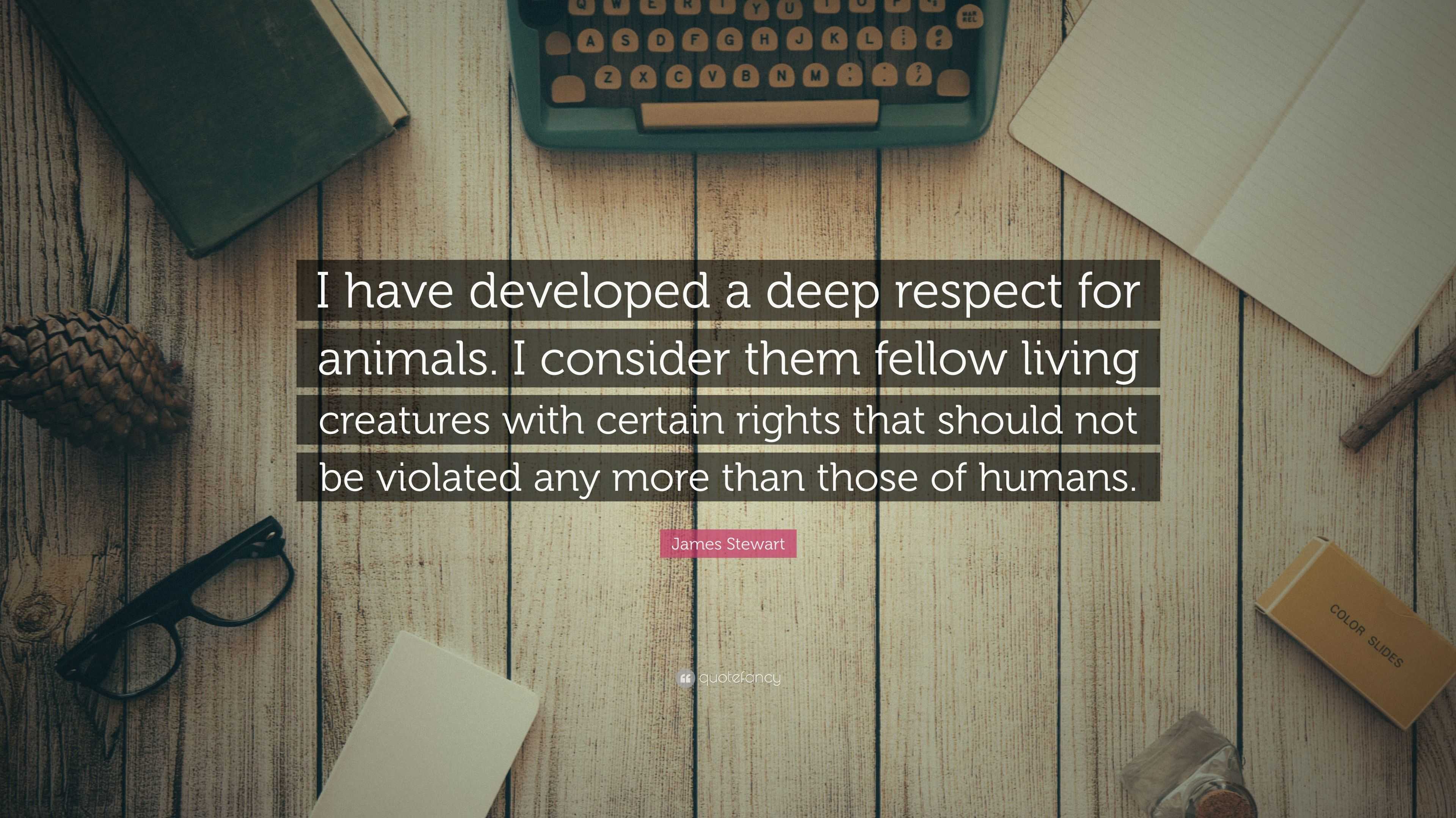 James Stewart Quote: “I have developed a deep respect for animals. I ...