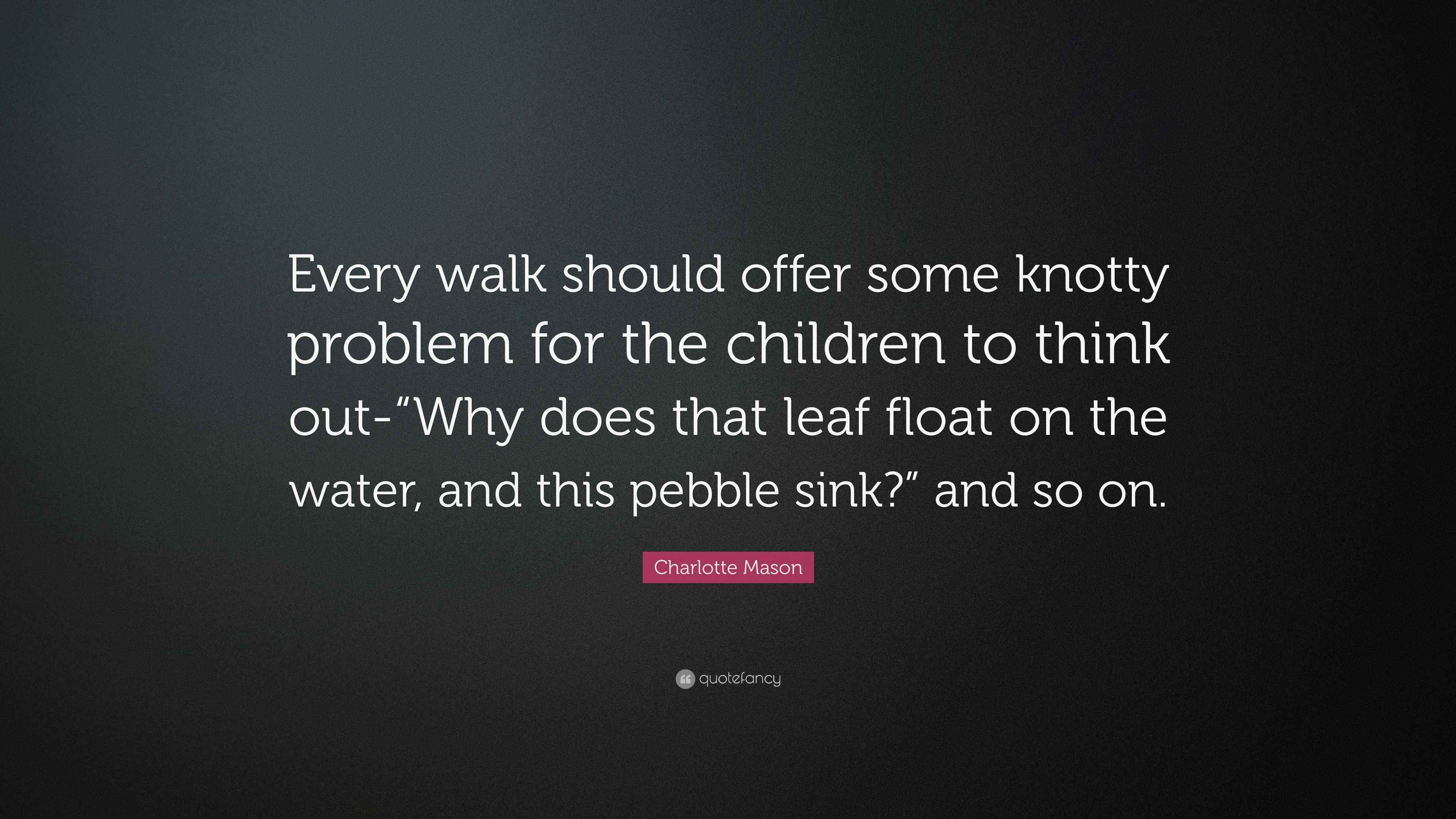 Charlotte Mason Quote: “Every walk should offer some knotty problem for ...