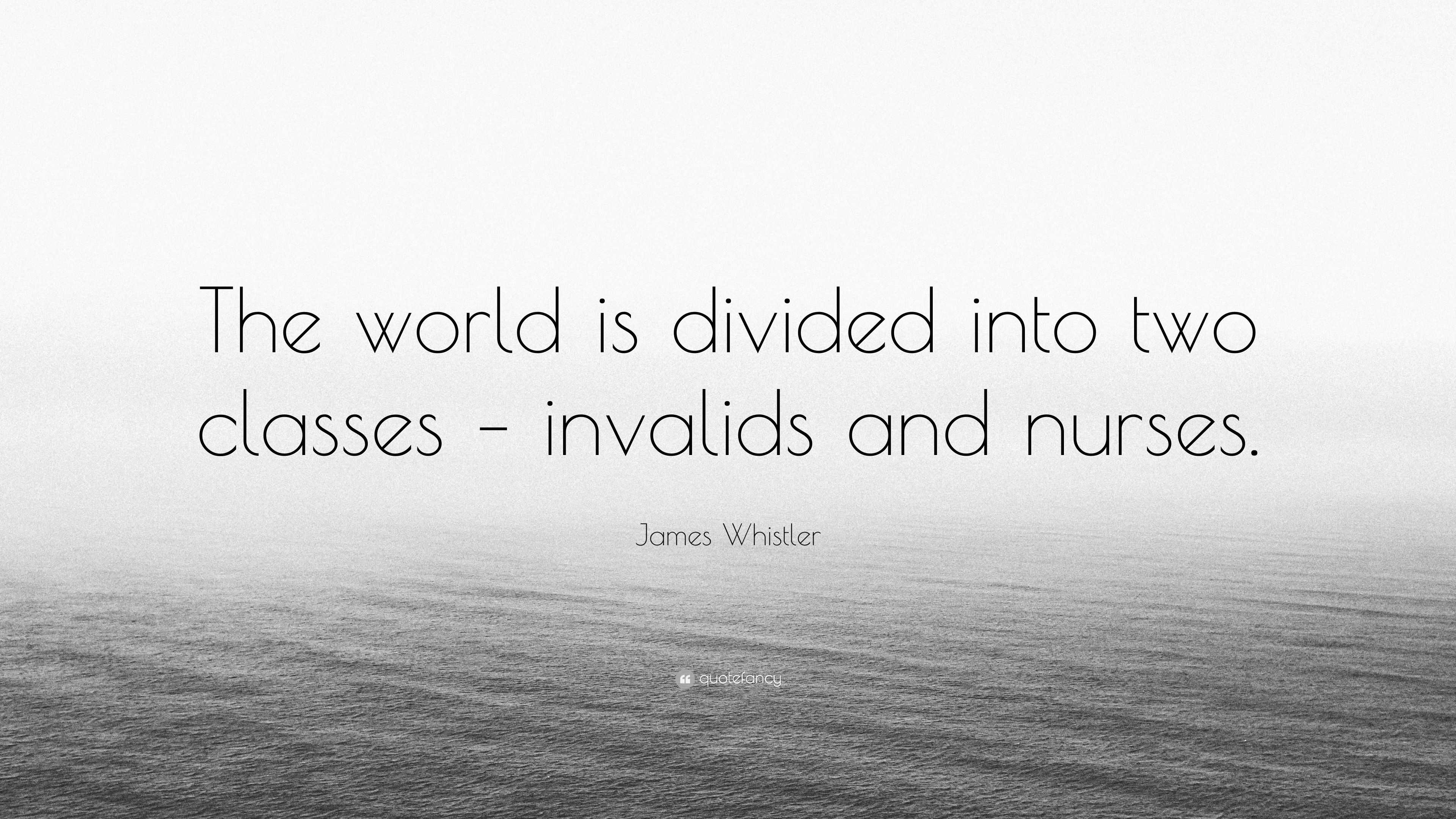 James Whistler Quote: “The world is divided into two classes – invalids ...